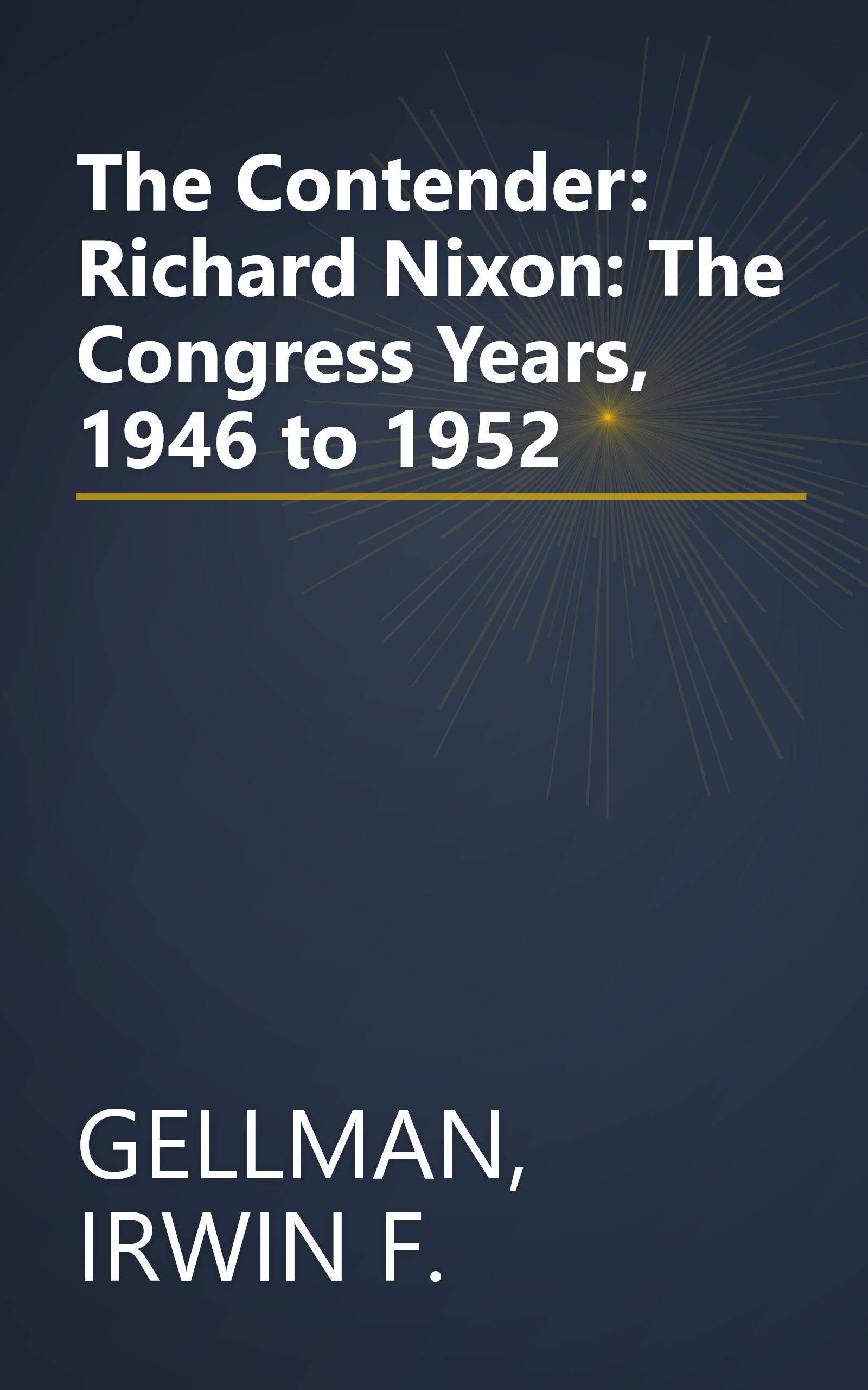 The Contender: Richard Nixon:  The Congress Years, 1946 to 1952 book cover