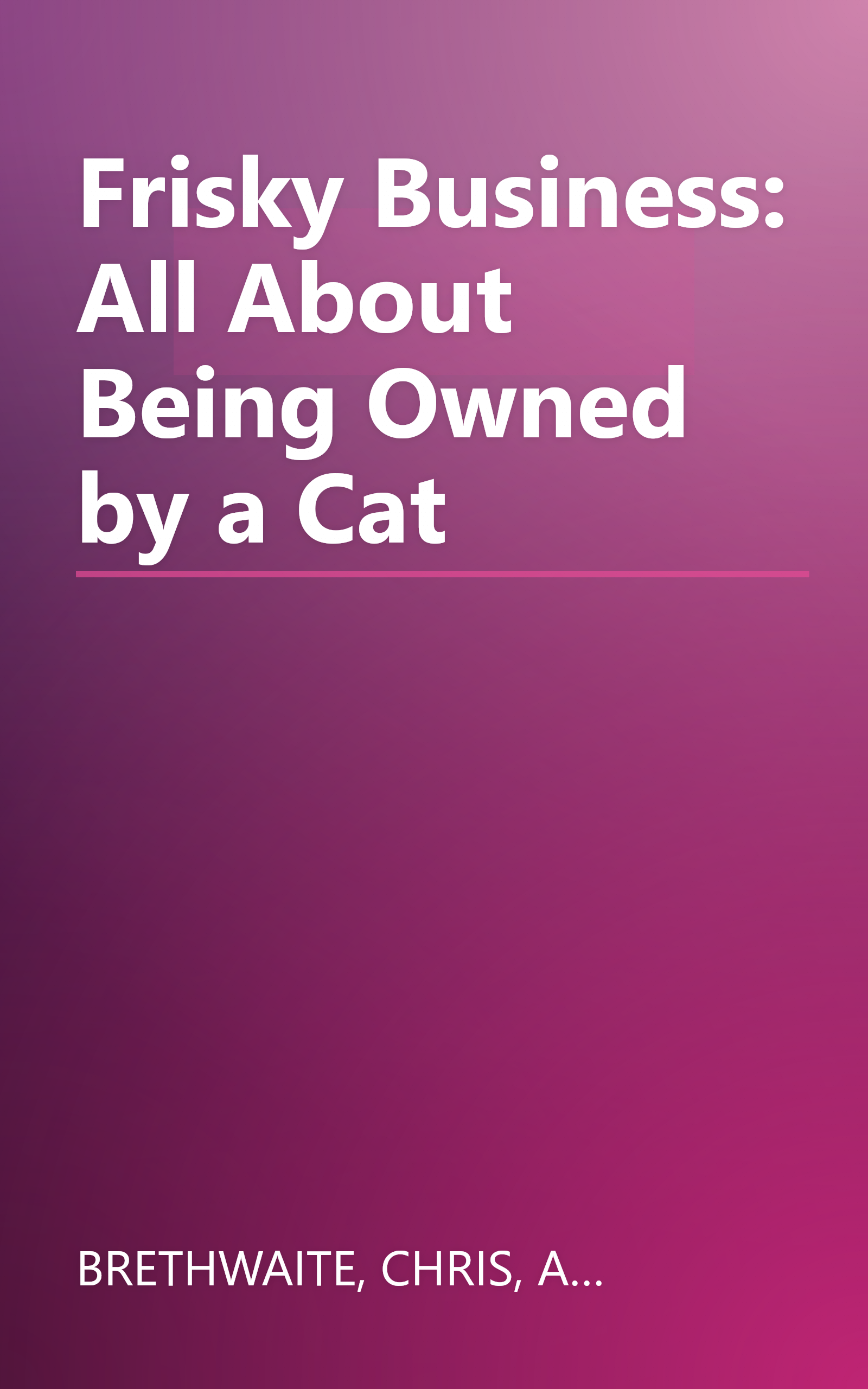 Frisky Business: All About Being Owned by a Cat book cover