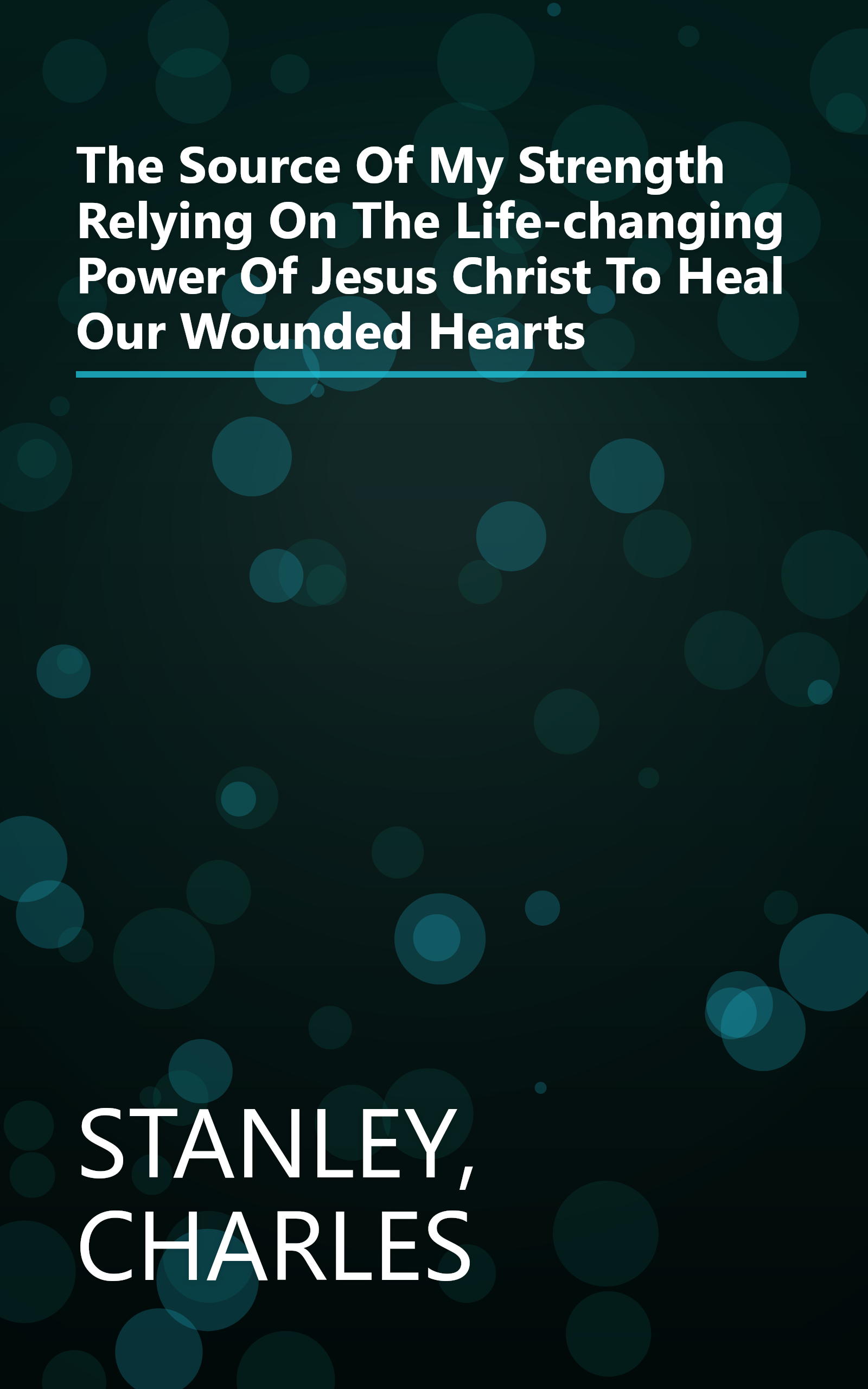 The Source Of My Strength Relying On The Life-changing Power Of Jesus Christ To Heal Our Wounded Hearts book cover