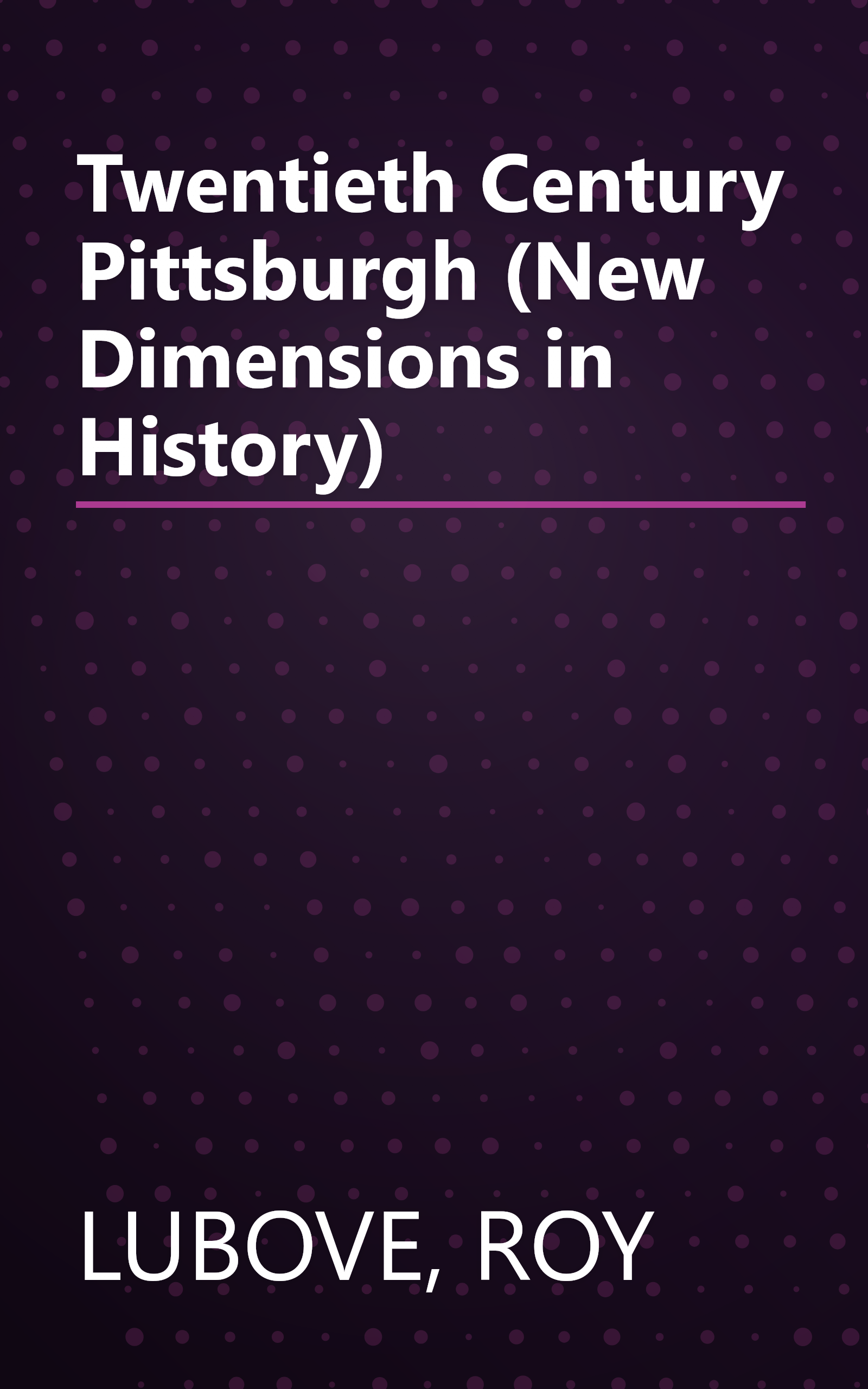 Twentieth Century Pittsburgh (New Dimensions in History) book cover