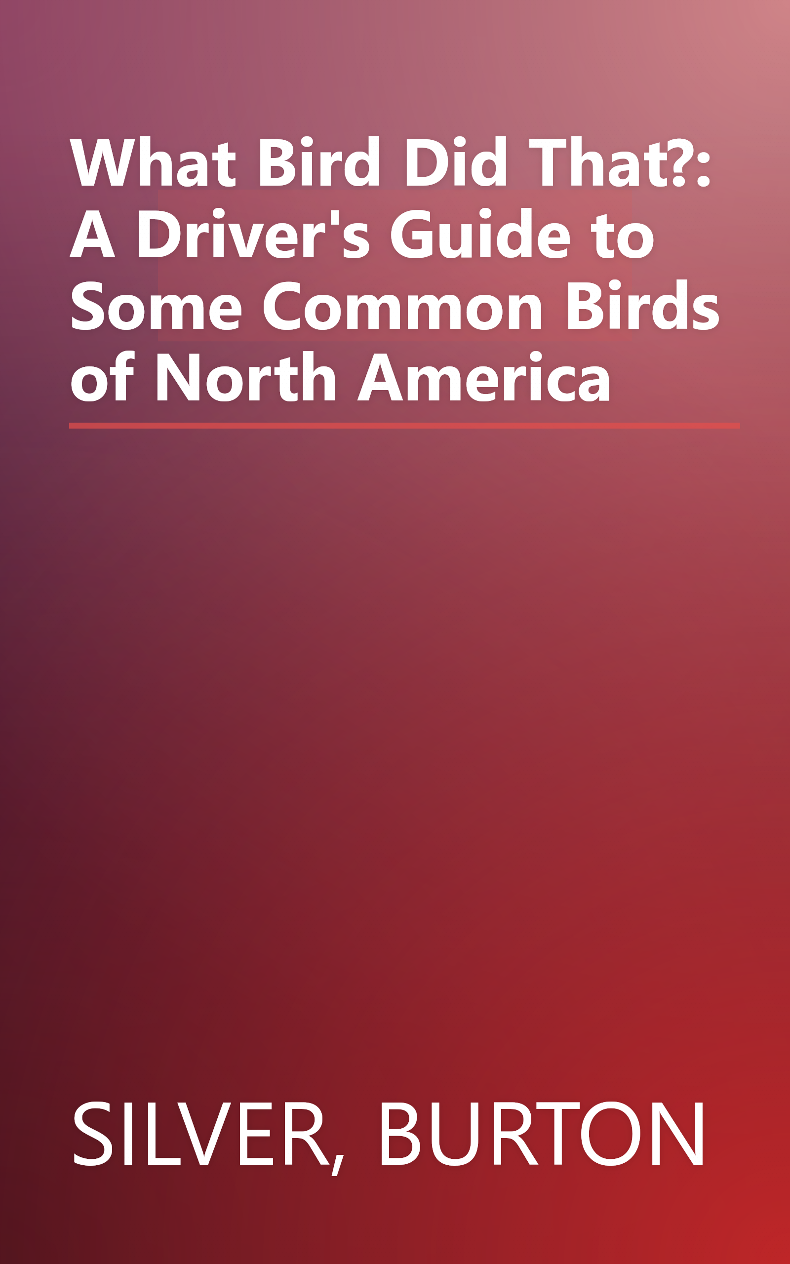 What Bird Did That?: A Driver's Guide to Some Common Birds of North America book cover