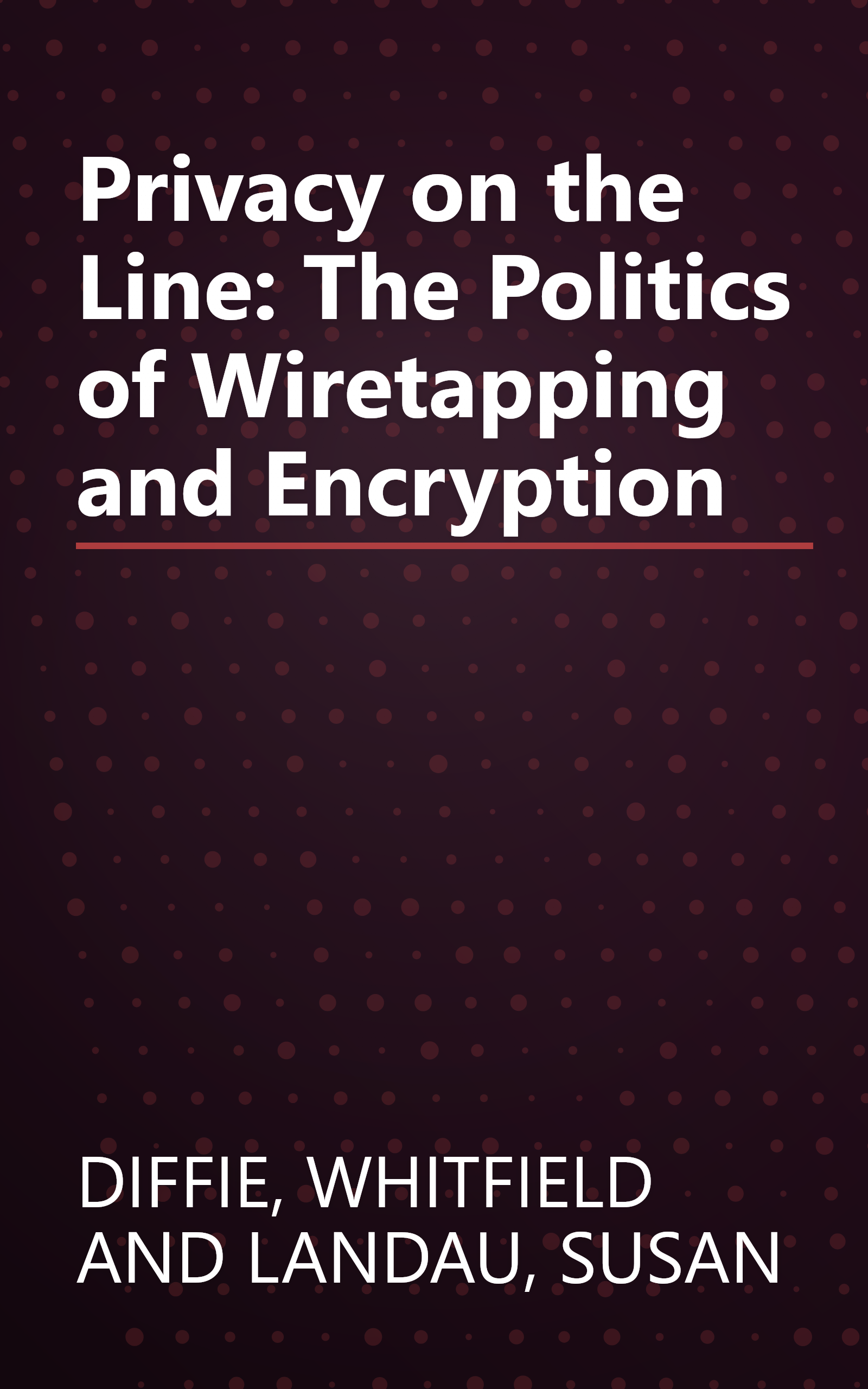 Privacy on the Line: The Politics of Wiretapping and Encryption book cover