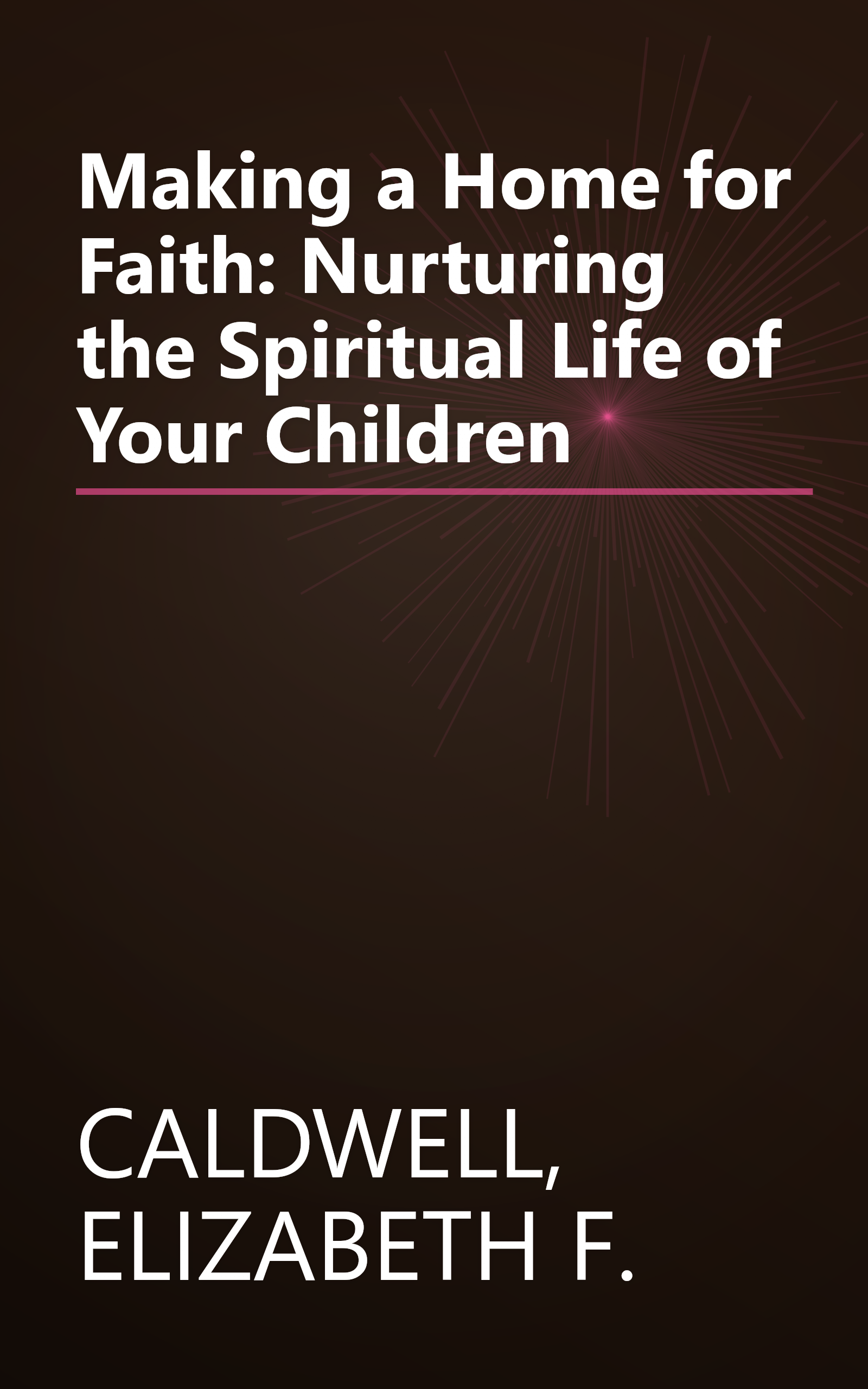 Making a Home for Faith: Nurturing the Spiritual Life of Your Children book cover