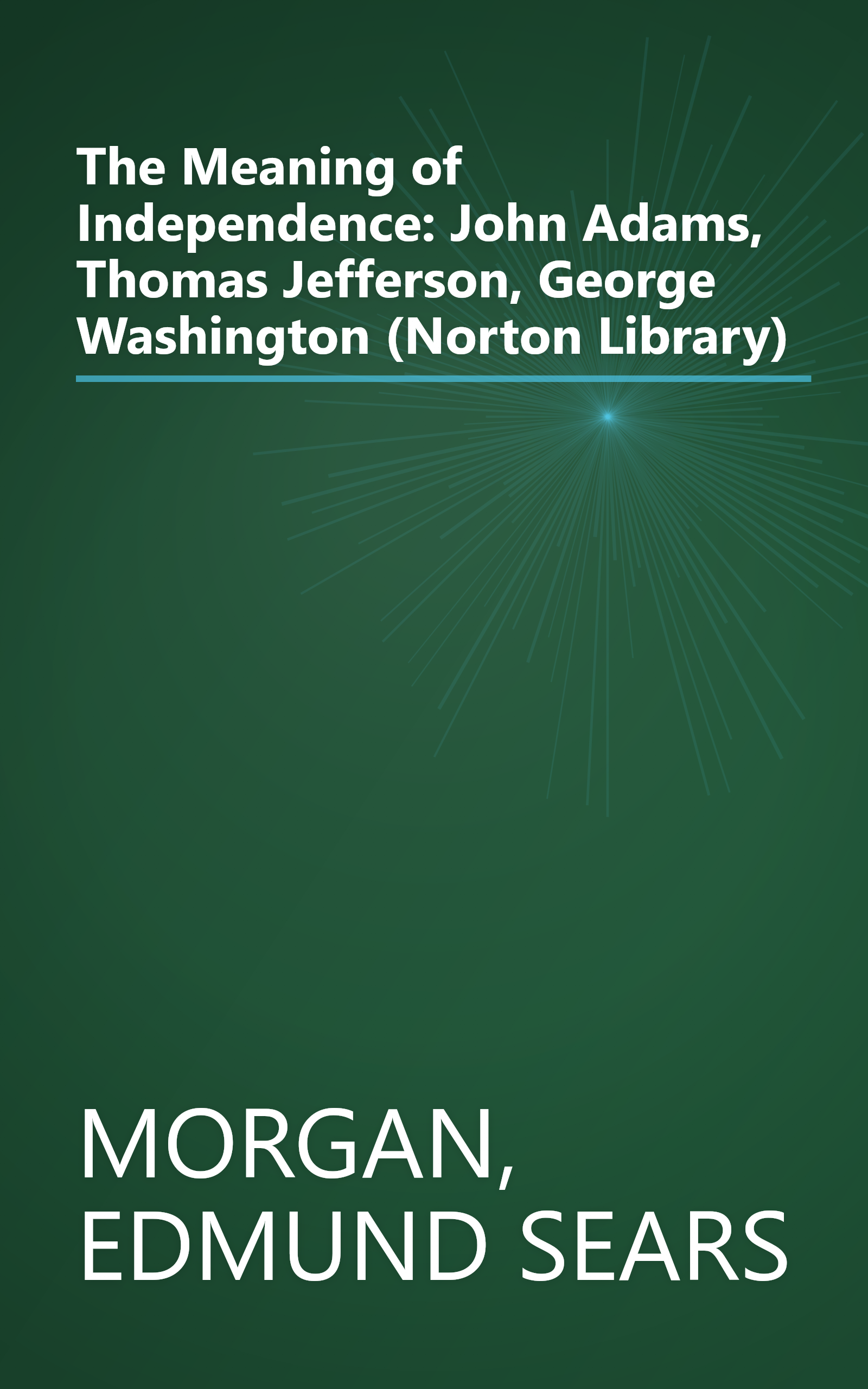 The Meaning of Independence: John Adams, Thomas Jefferson, George Washington (Norton Library) book cover