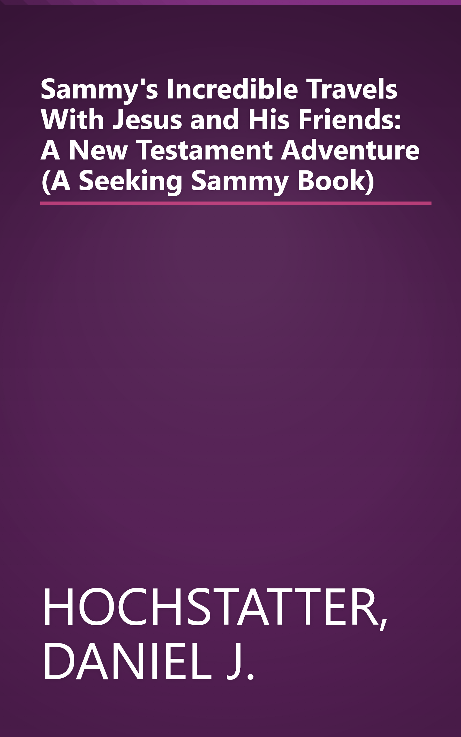 Sammy's Incredible Travels With Jesus and His Friends: A New Testament Adventure (A Seeking Sammy Book) book cover