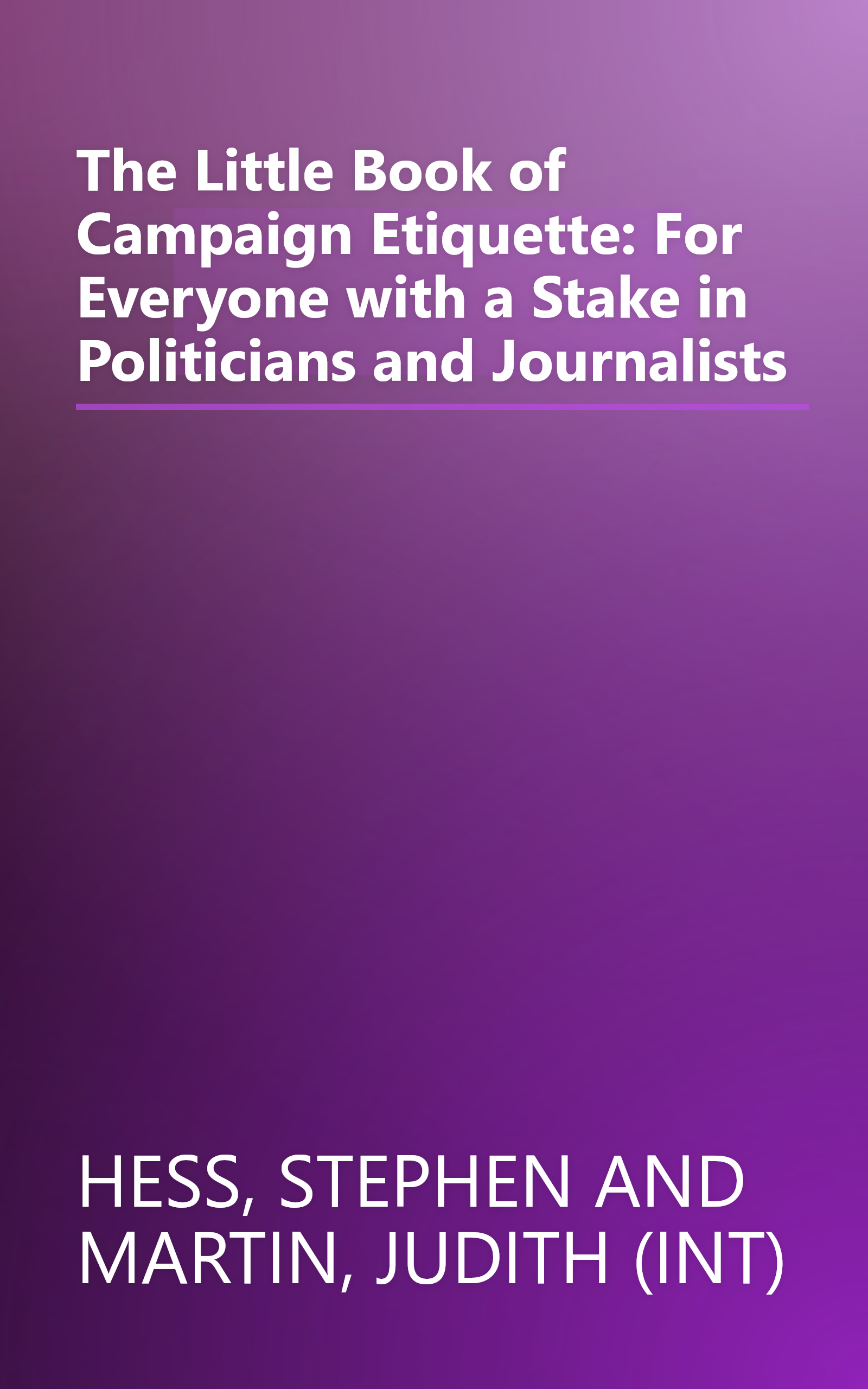 The Little Book of Campaign Etiquette: For Everyone with a Stake in Politicians and Journalists book cover