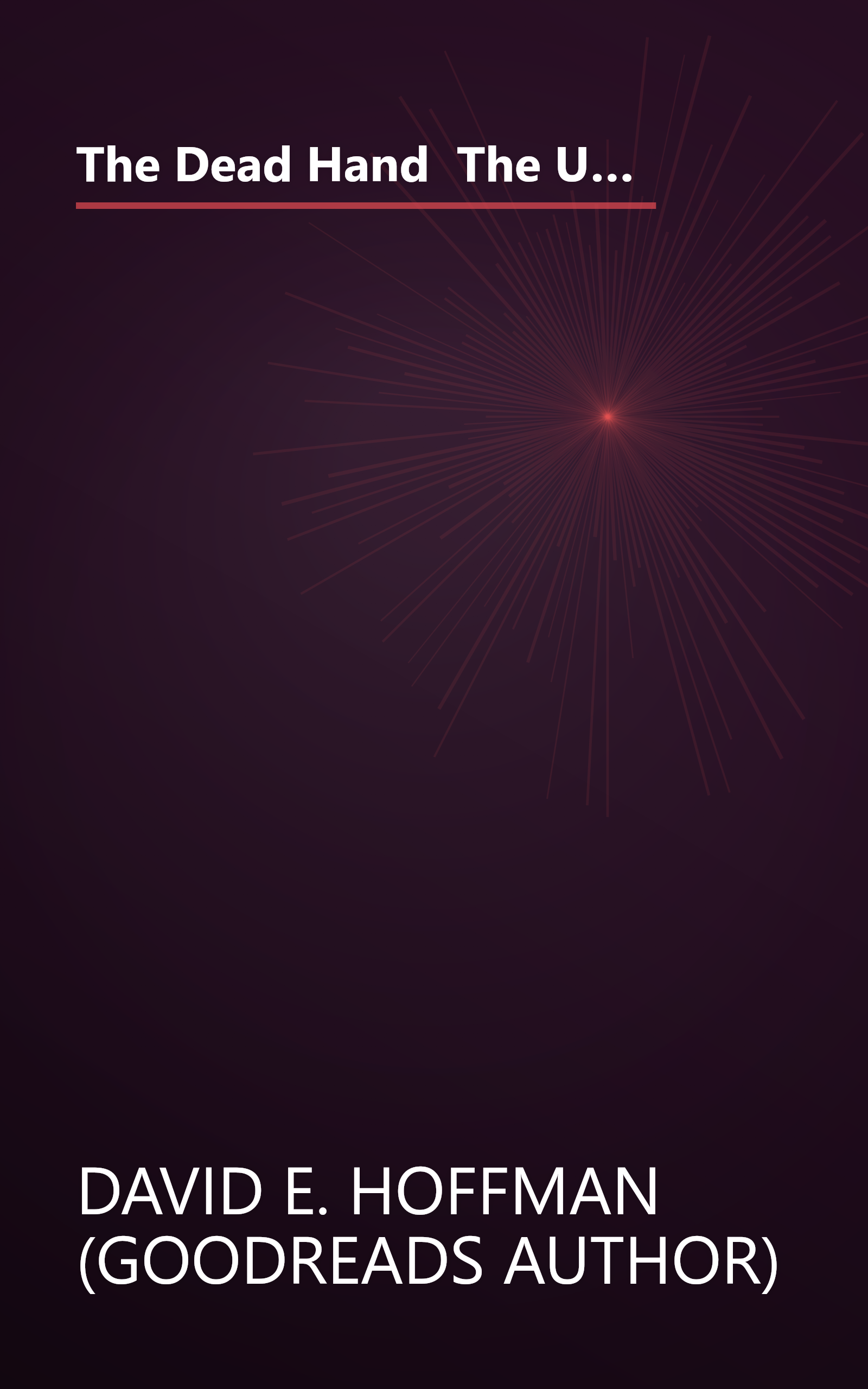 The Dead Hand  The Untold Story Of The Cold War Arms Race And Its Dangerous Legacy (6 Minute   Expanded Summary) book cover