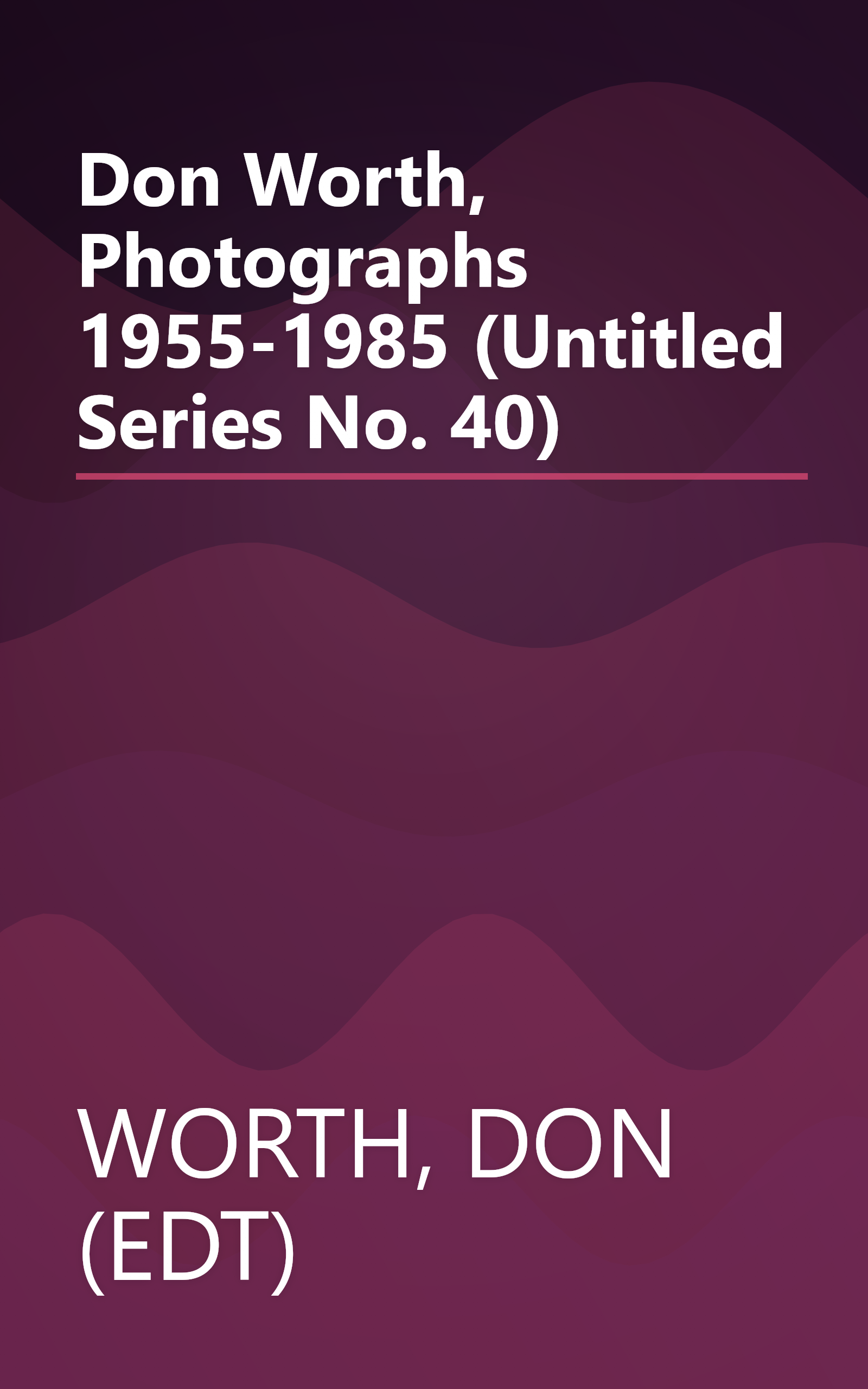 Don Worth, Photographs 1955-1985 (Untitled Series No. 40) book cover