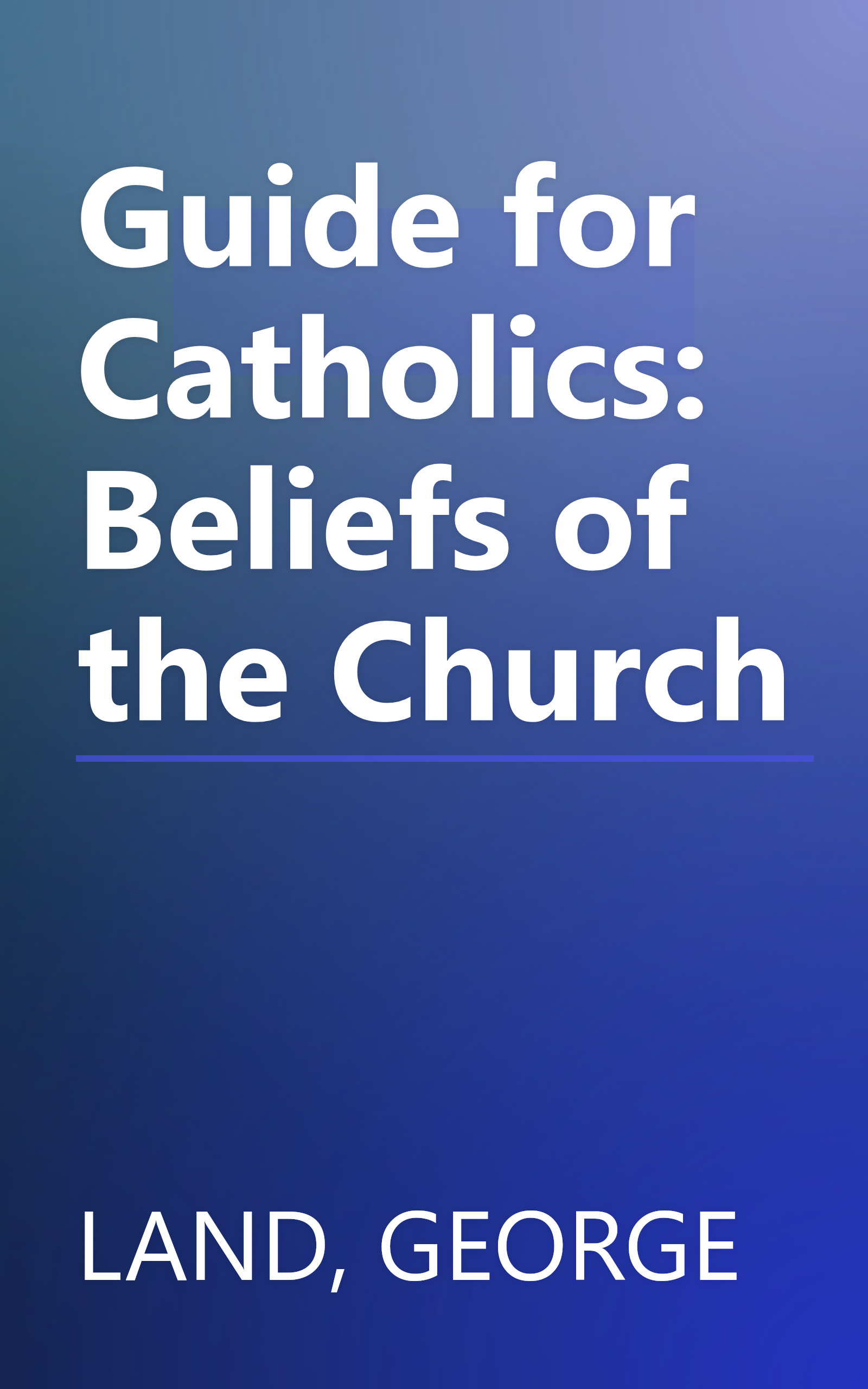 Guide for Catholics: Beliefs of the Church book cover