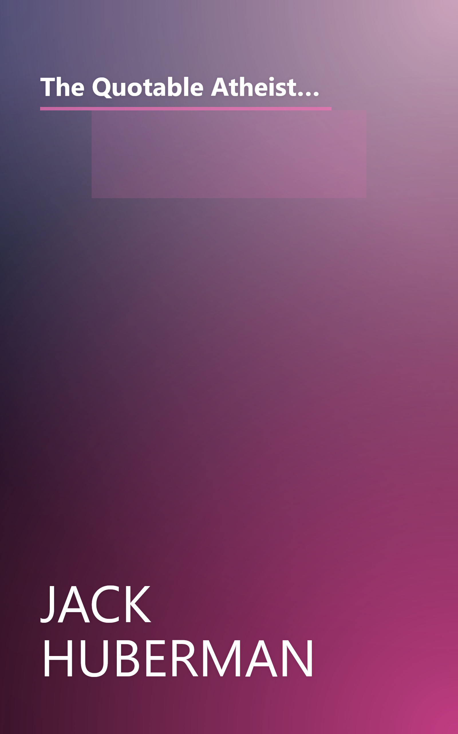 The Quotable Atheist  Ammunition For Nonbelievers  Political Junkies  Gadflies  And Those Generally  (6 Minute   Expanded Summary) book cover