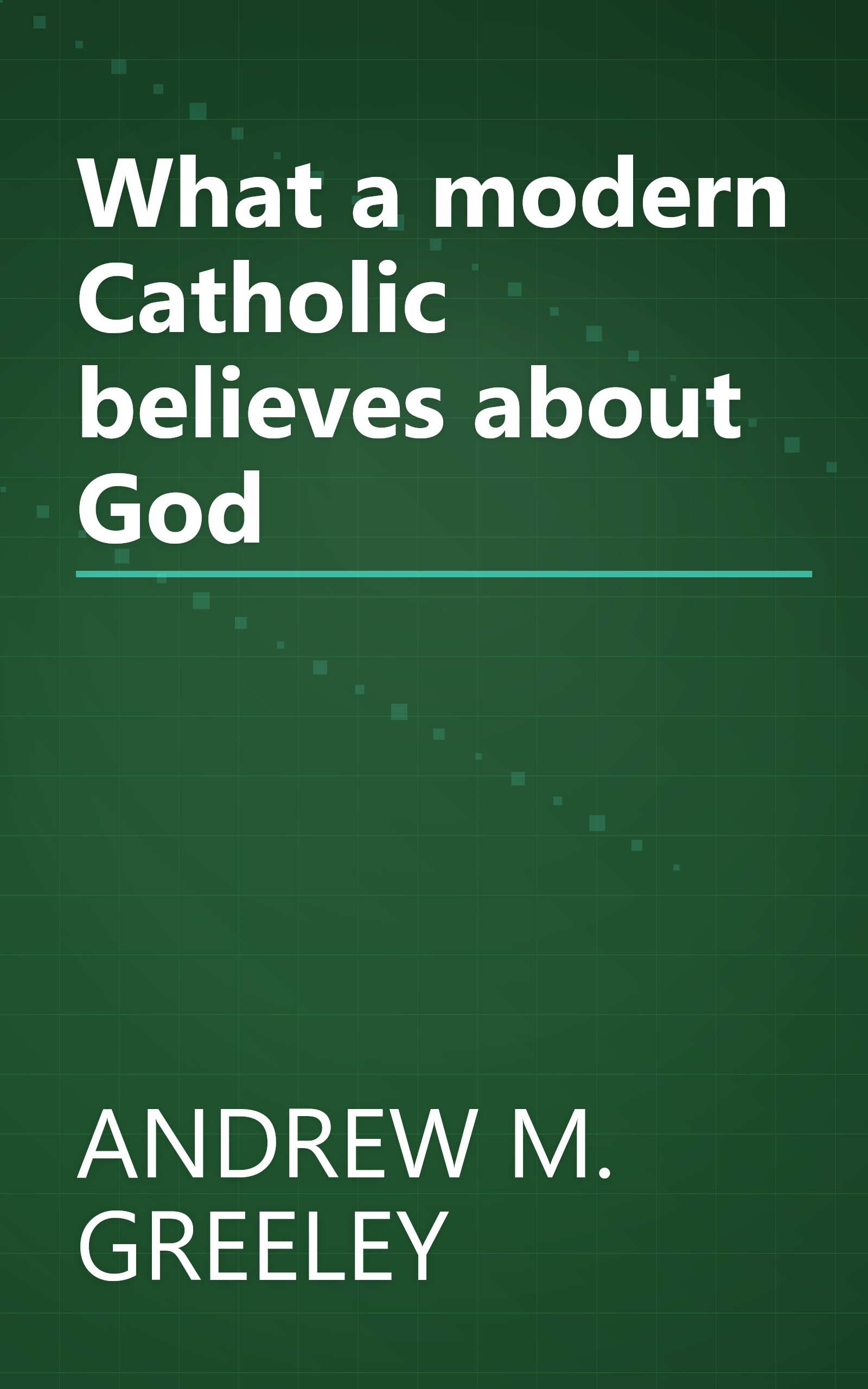 What a modern Catholic believes about God book cover
