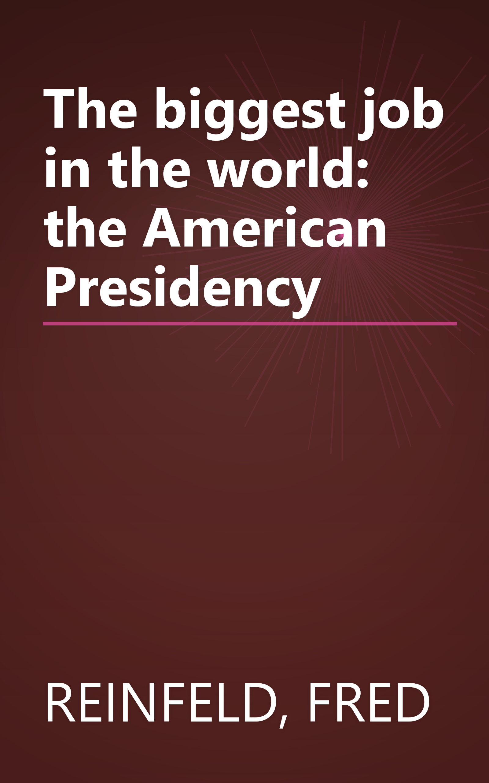 The biggest job in the world: the American Presidency book cover