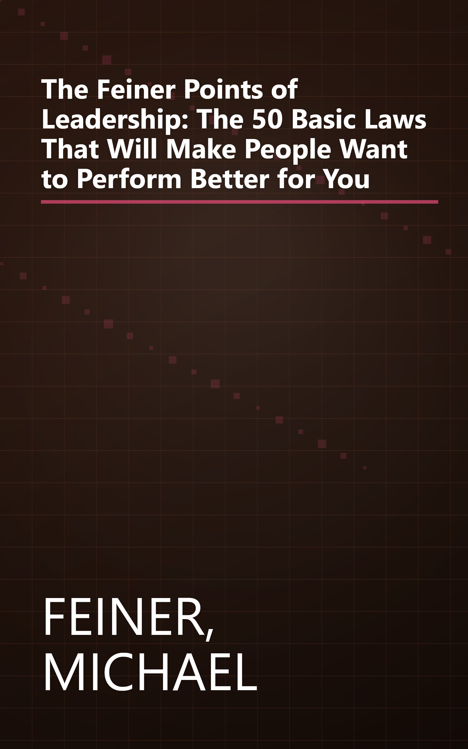 The Feiner Points of Leadership: The 50 Basic Laws That Will Make People Want to Perform Better for You book cover