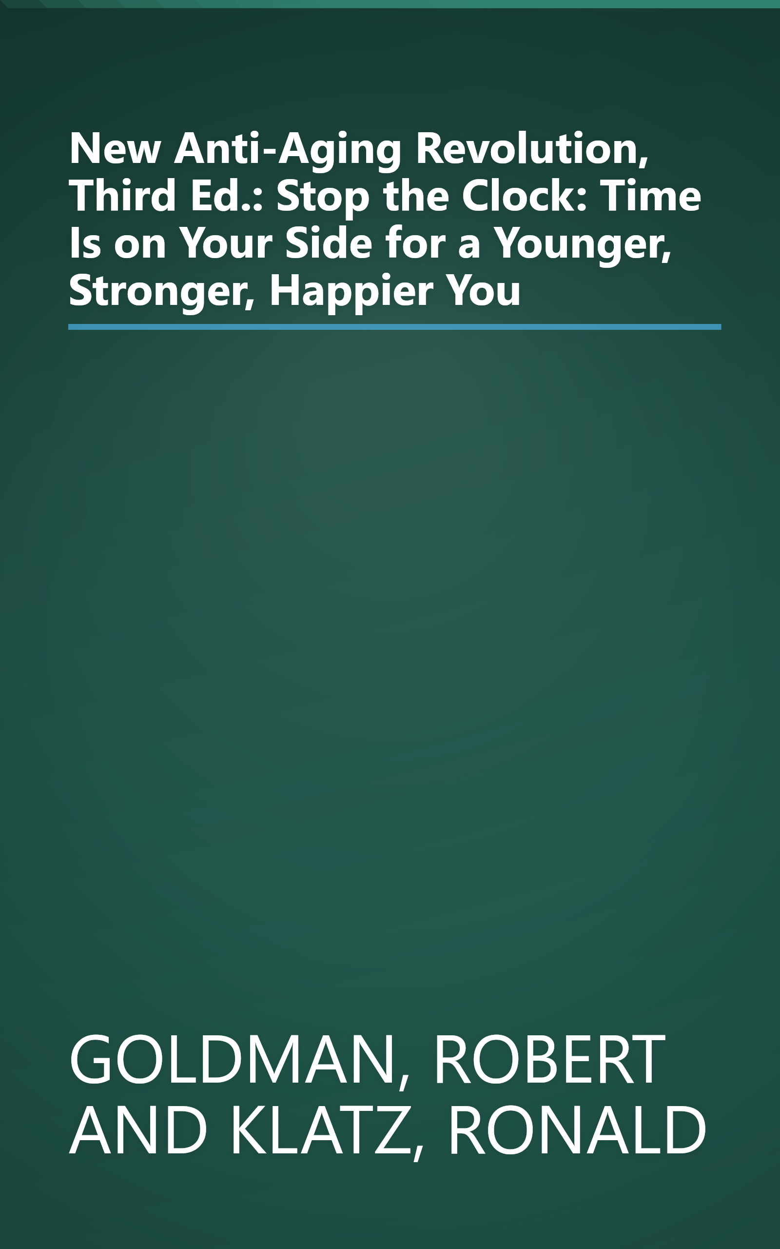 New Anti-Aging Revolution, Third Ed.: Stop the Clock: Time Is on Your Side for a Younger, Stronger, Happier You book cover