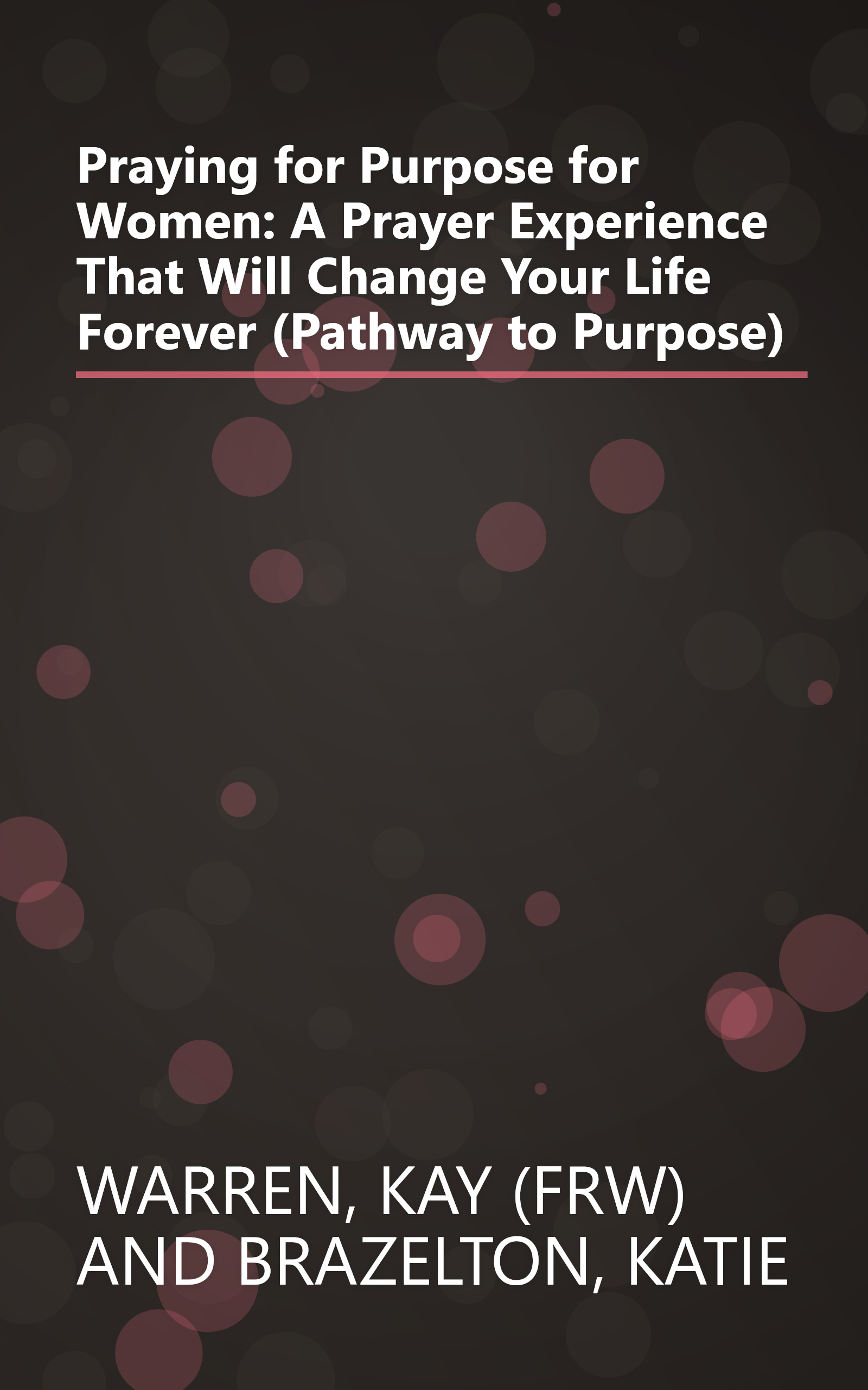 Praying for Purpose for Women: A Prayer Experience That Will Change Your Life Forever (Pathway to Purpose) book cover