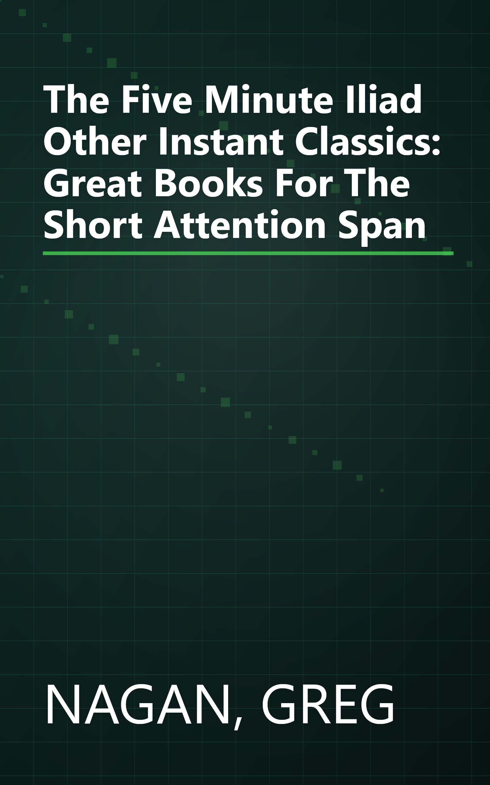 The Five Minute Iliad Other Instant Classics: Great Books For The Short Attention Span book cover