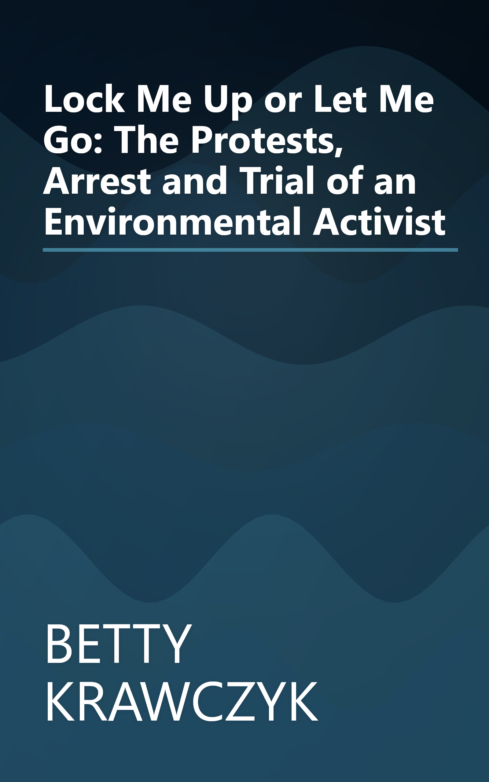 Lock Me Up or Let Me Go: The Protests, Arrest and Trial of an Environmental Activist book cover