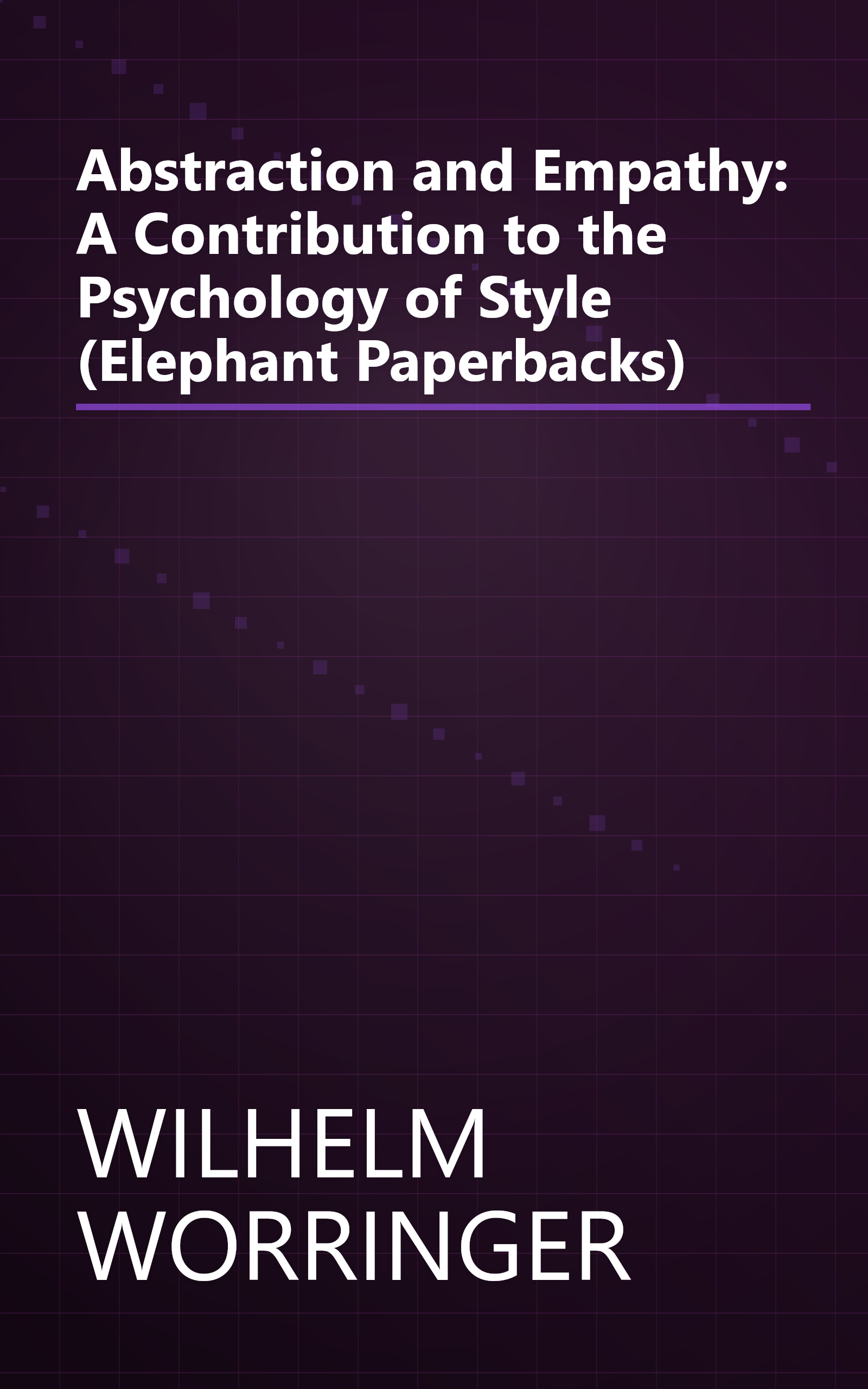 Abstraction and Empathy: A Contribution to the Psychology of Style (Elephant Paperbacks) book cover