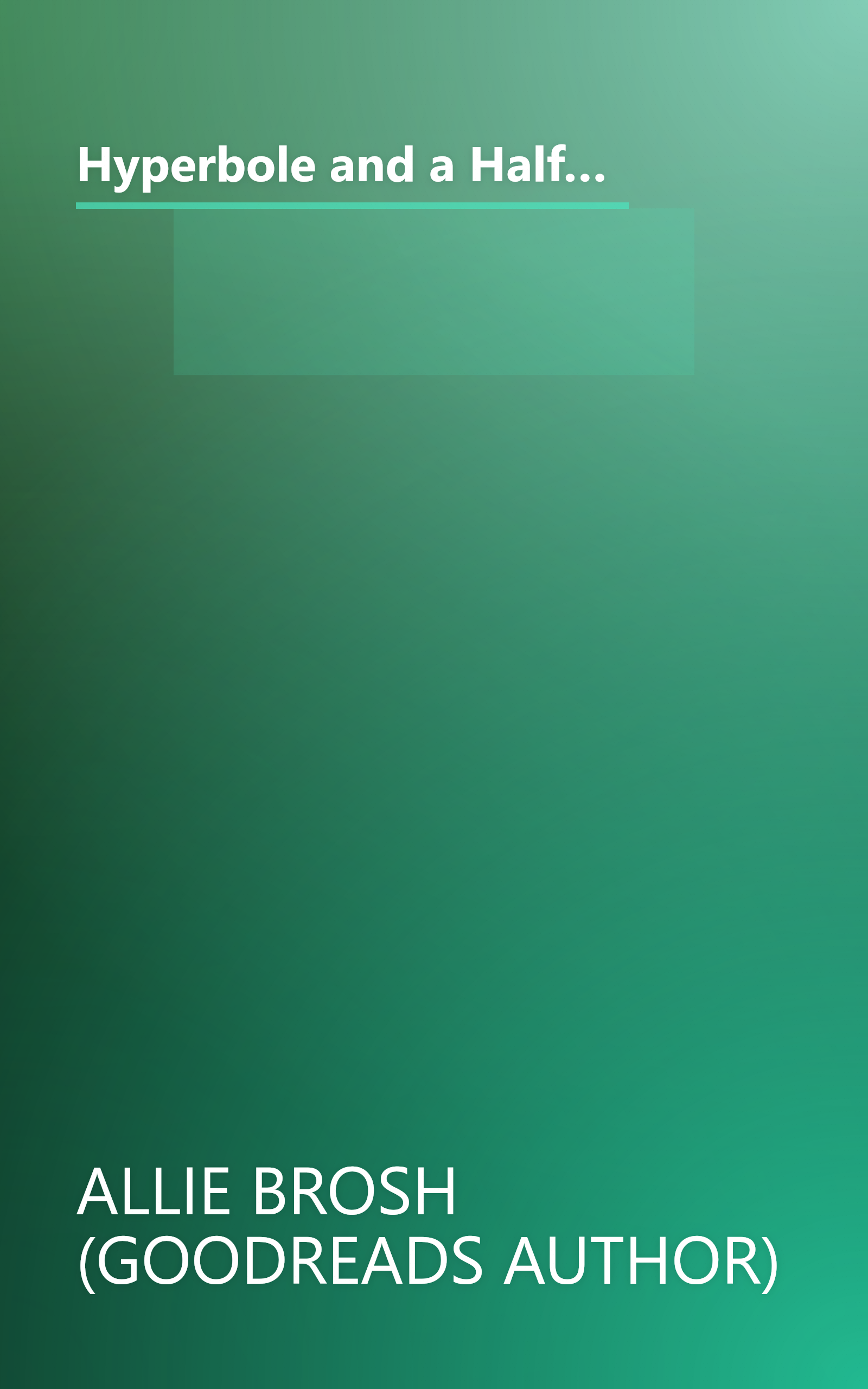 Hyperbole and a Half: Unfortunate Situations, Flawed Coping Mechanisms, Mayhem, and Other Things That Happened book cover