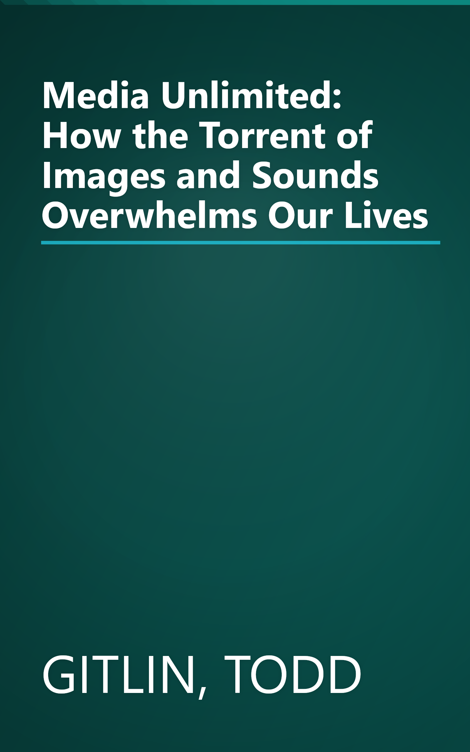 Media Unlimited: How the Torrent of Images and Sounds Overwhelms Our Lives book cover