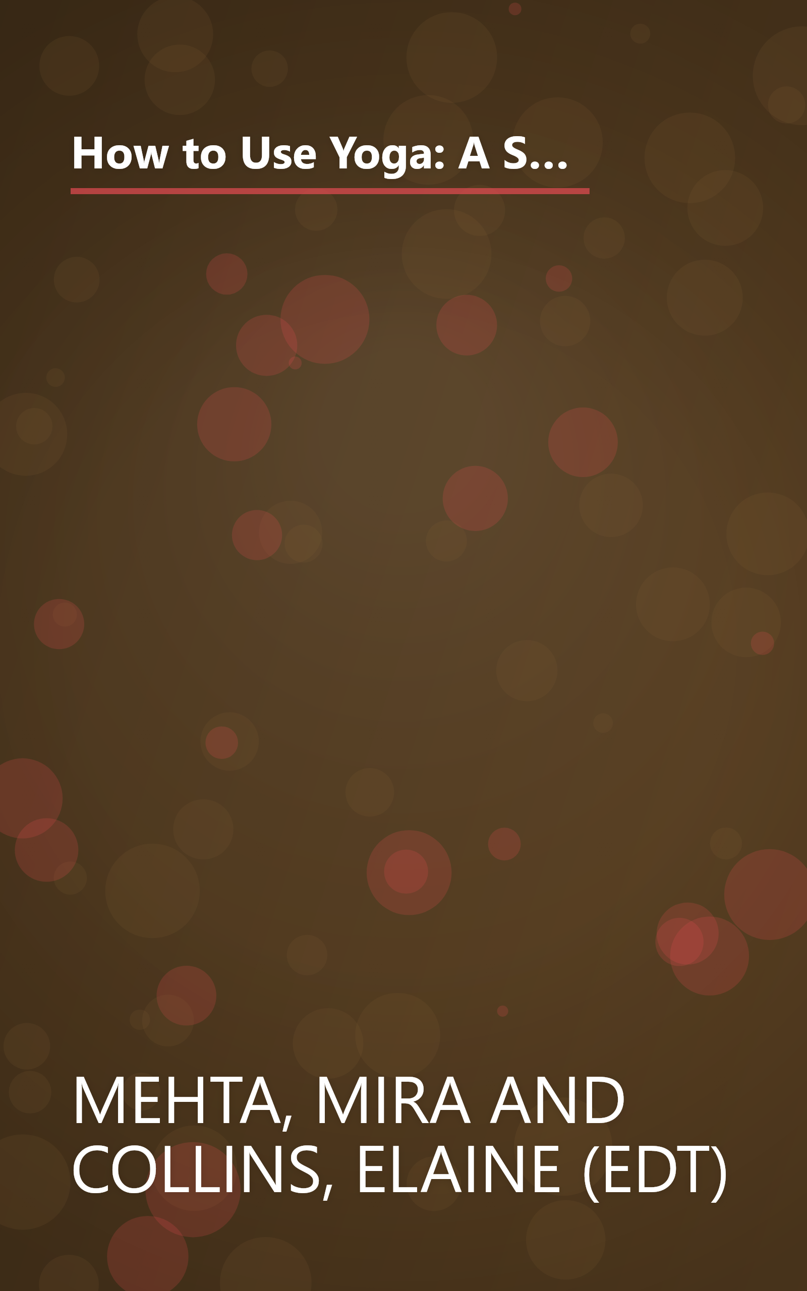 How to Use Yoga: A Step-by-Step Guide to the Iyengar Method of Yoga, for Relaxation, Health and Well-Being book cover