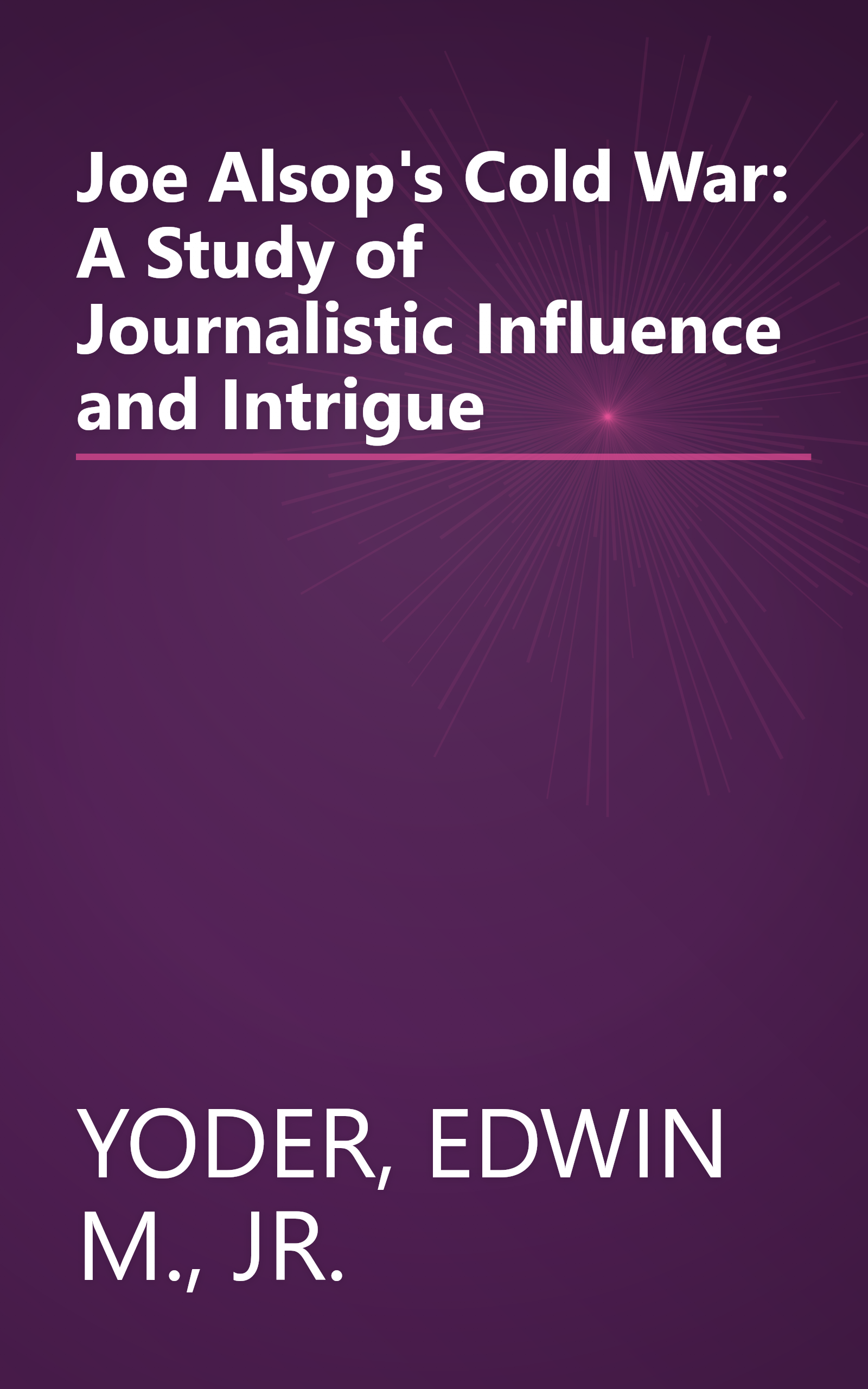 Joe Alsop's Cold War: A Study of Journalistic Influence and Intrigue book cover