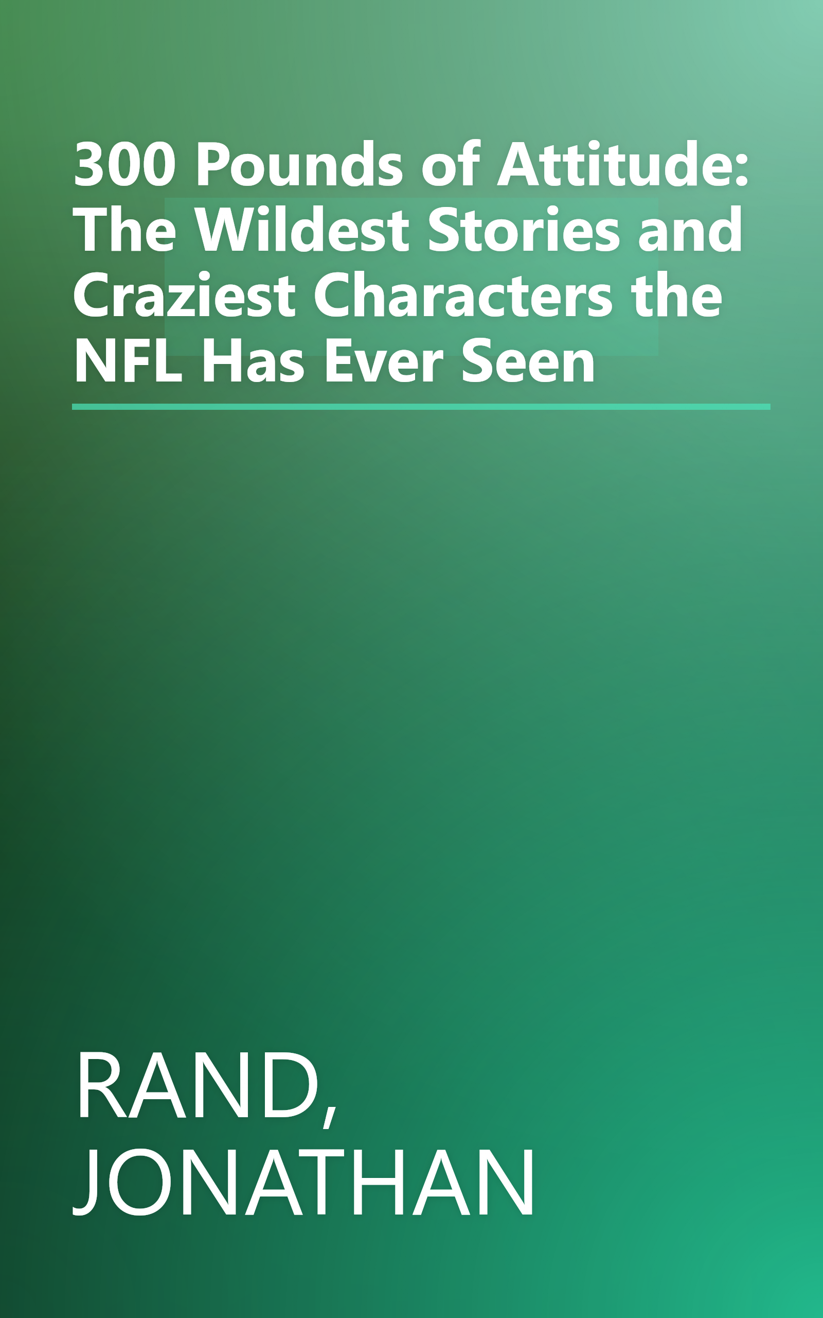 300 Pounds of Attitude: The Wildest Stories and Craziest Characters the NFL Has Ever Seen book cover