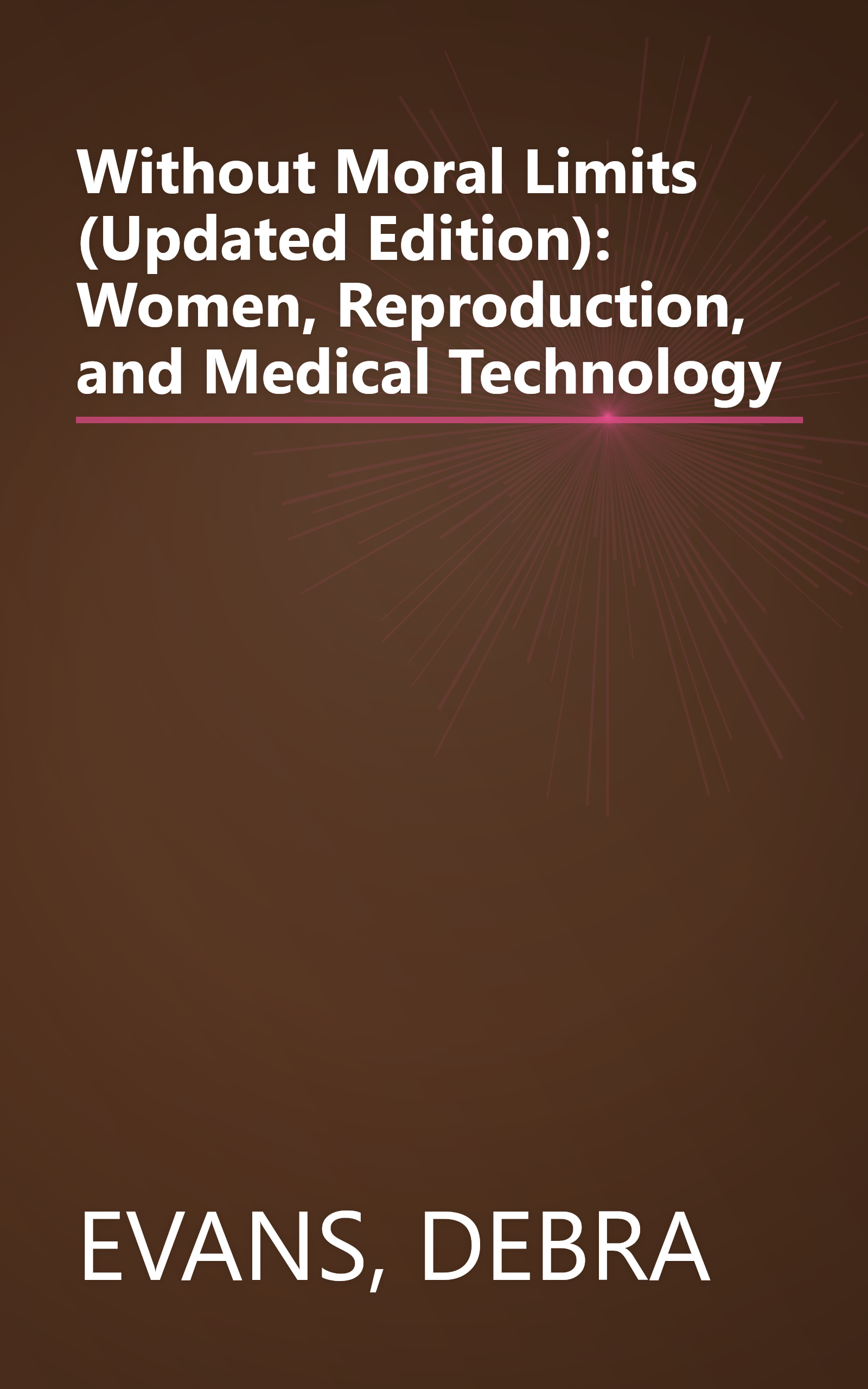Without Moral Limits (Updated Edition): Women, Reproduction, and Medical Technology book cover