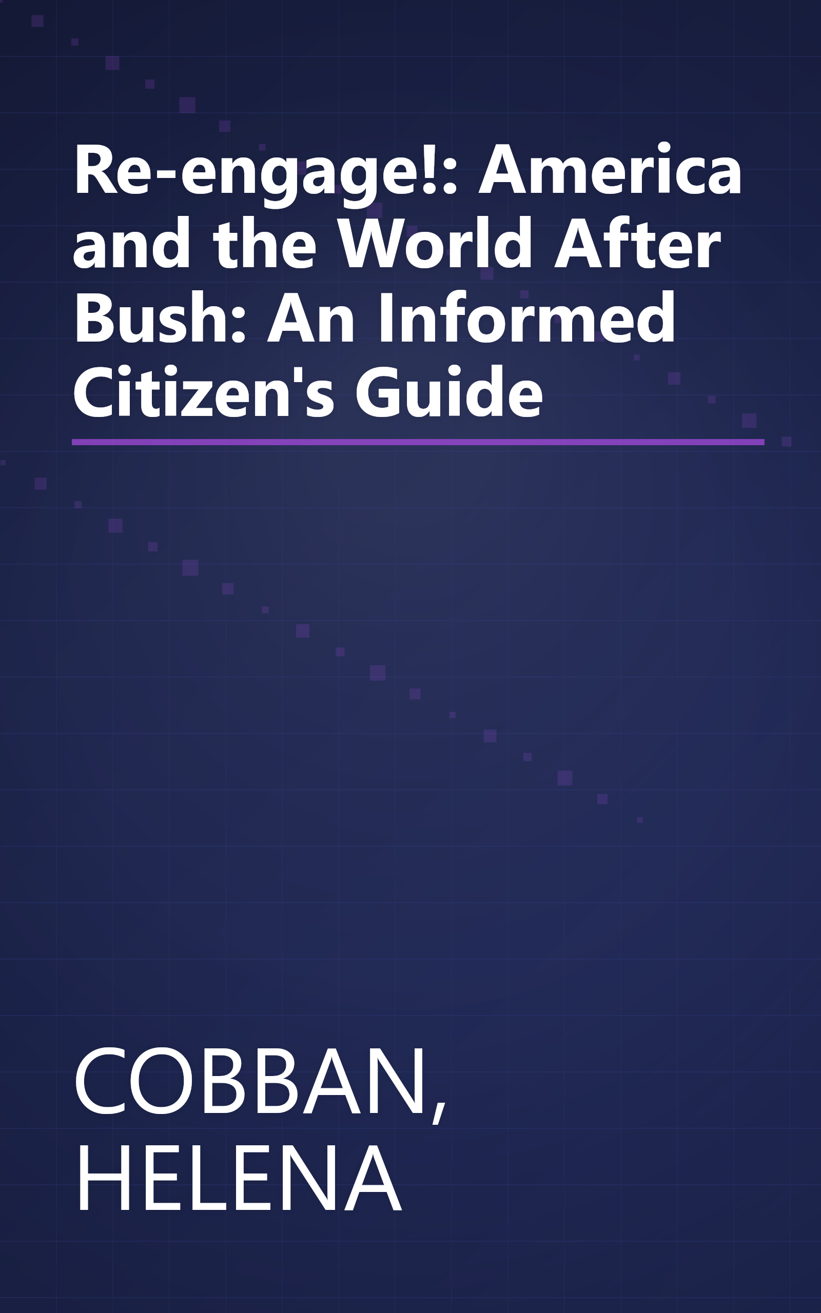 Re-engage!: America and the World After Bush: An Informed Citizen's Guide book cover