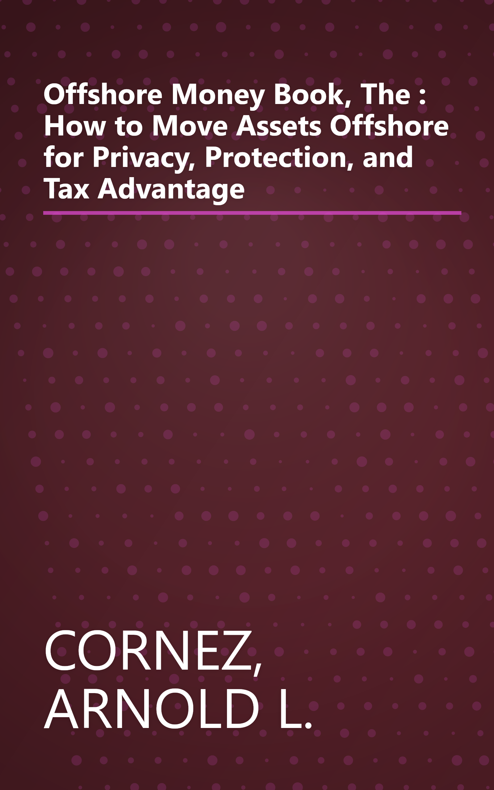 Offshore Money Book, The : How to Move Assets Offshore for Privacy, Protection, and Tax Advantage book cover