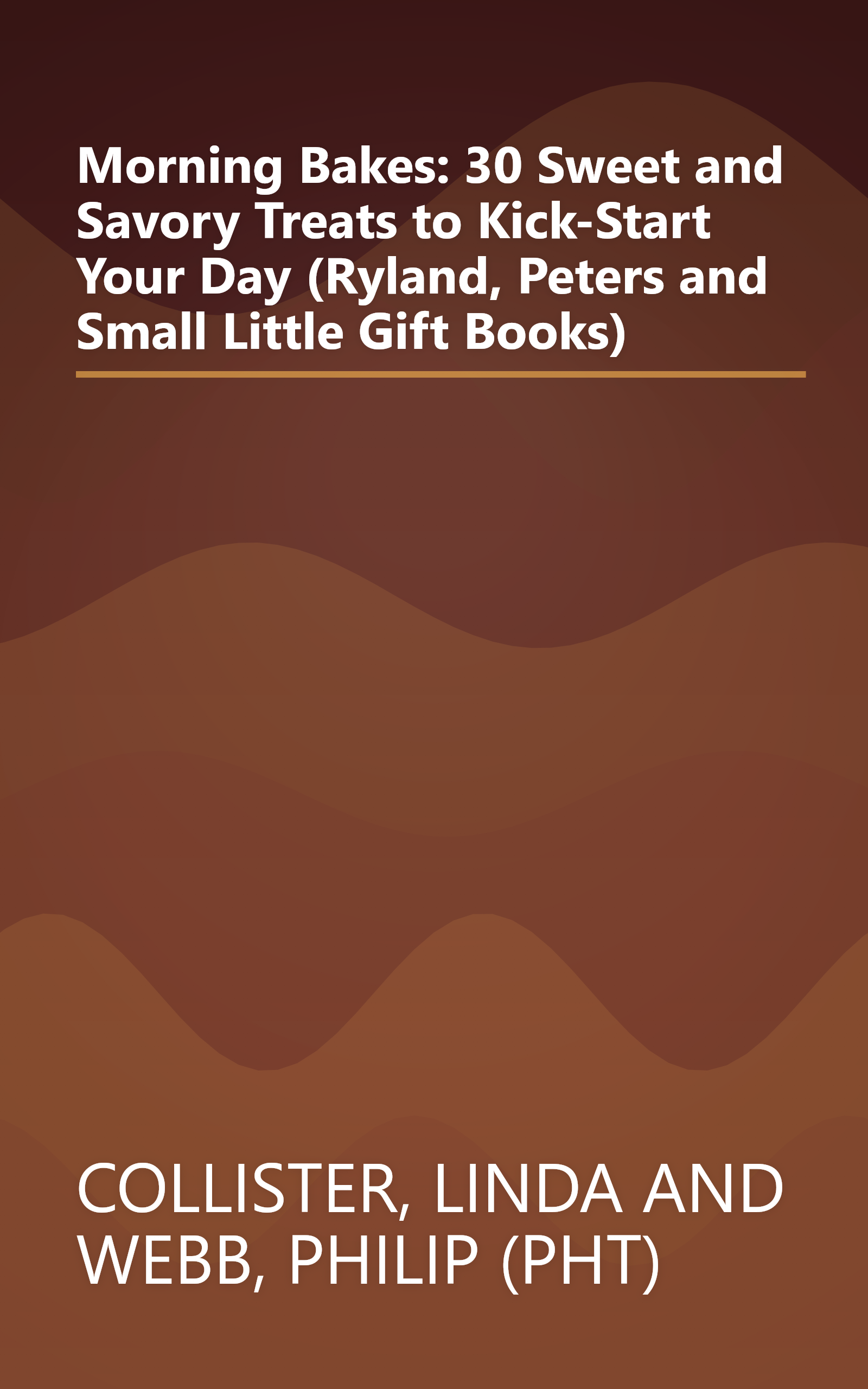 Morning Bakes: 30 Sweet and Savory Treats to Kick-Start Your Day (Ryland, Peters and Small Little Gift Books) book cover