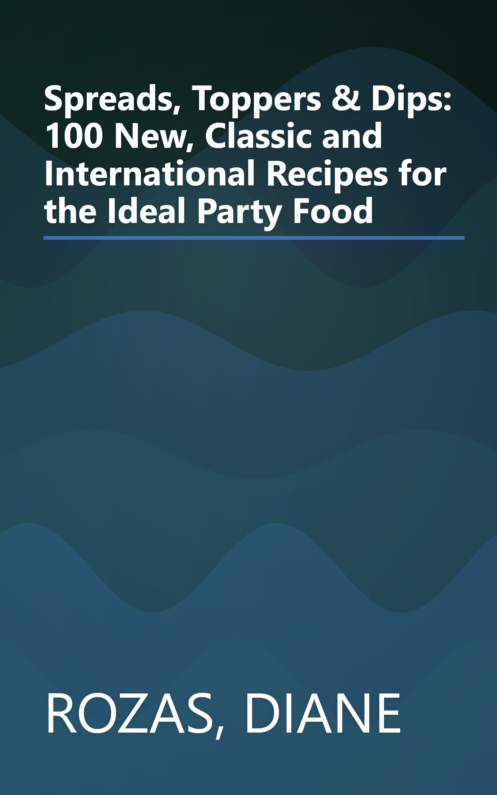 Spreads, Toppers & Dips: 100 New, Classic and International Recipes for the Ideal Party Food book cover