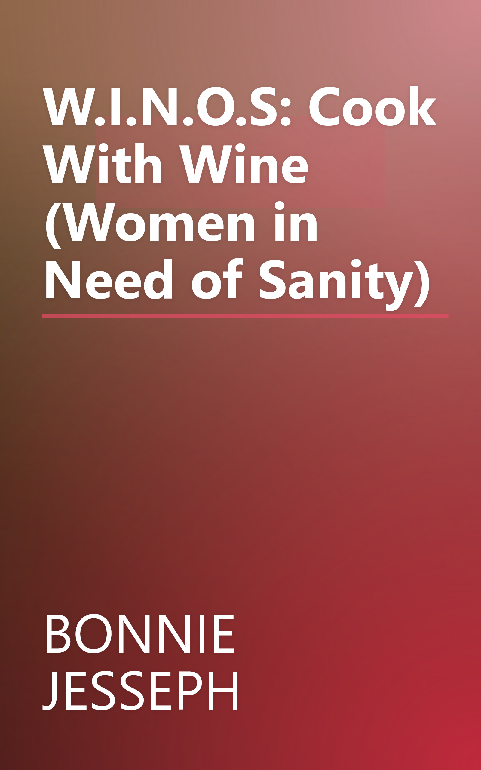 W.I.N.O.S: Cook With Wine (Women in Need of Sanity) book cover