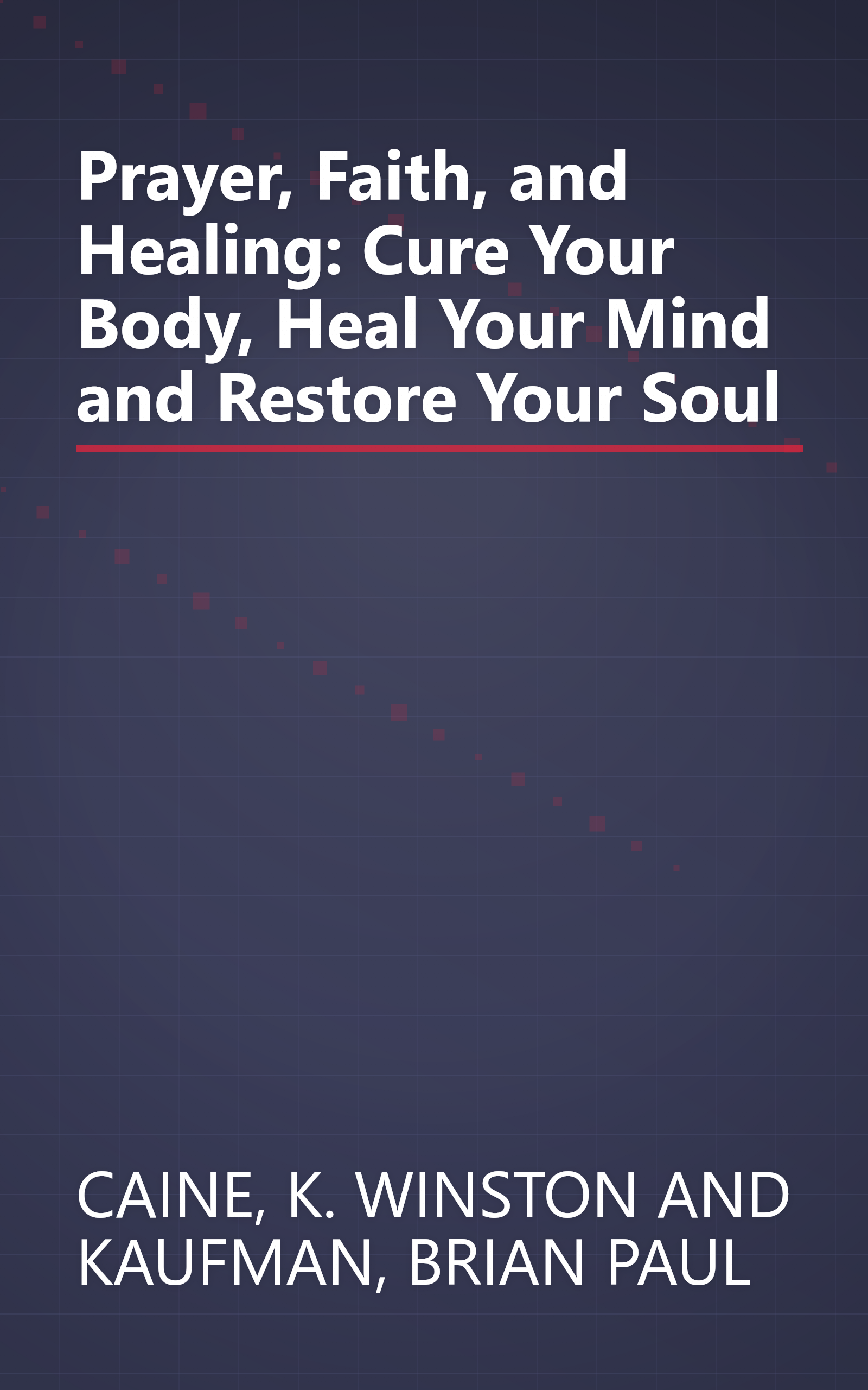 Prayer, Faith, and Healing: Cure Your Body, Heal Your Mind and Restore Your Soul book cover