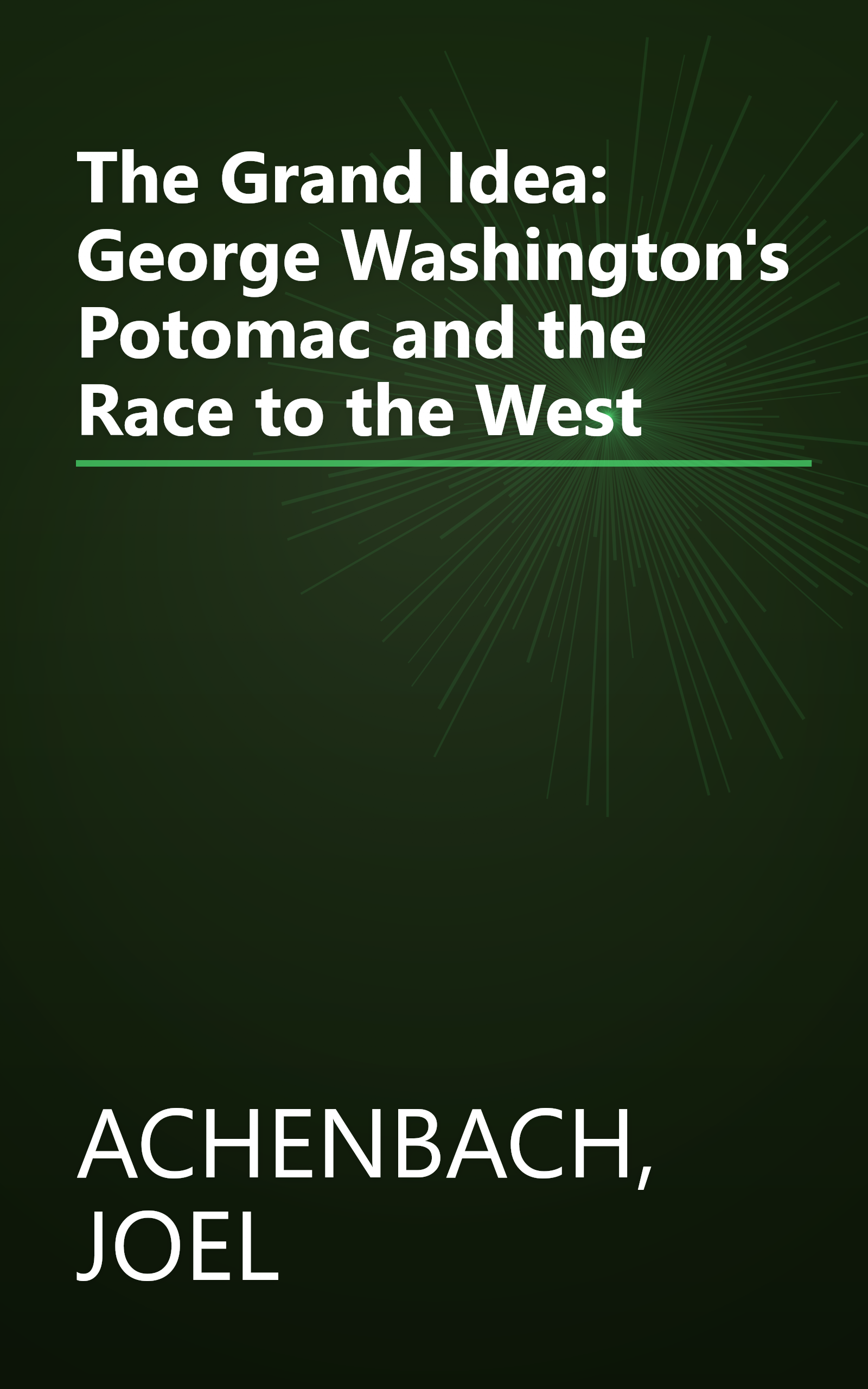 The Grand Idea: George Washington's Potomac and the Race to the West book cover