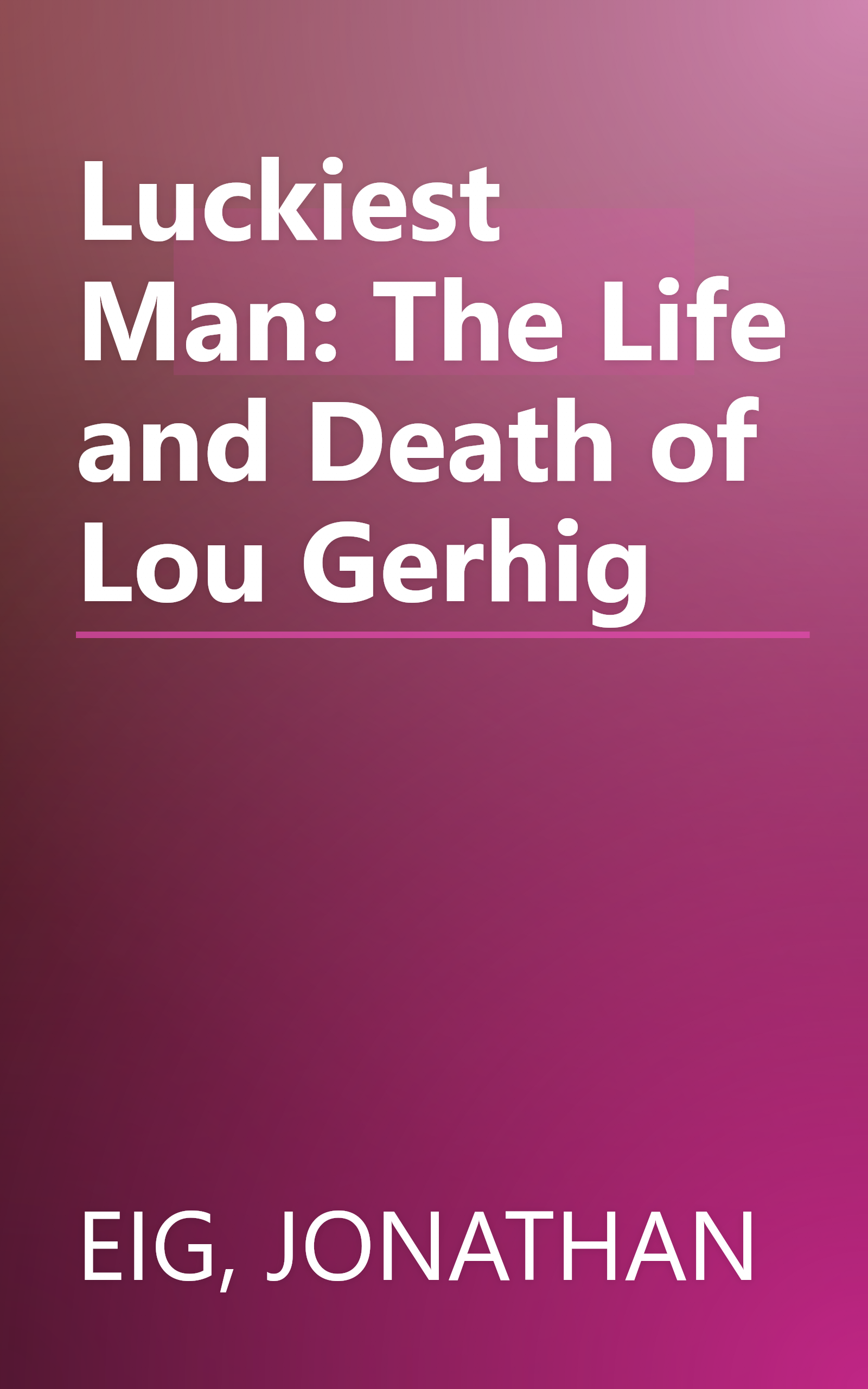 Luckiest Man: The Life and Death of Lou Gerhig book cover