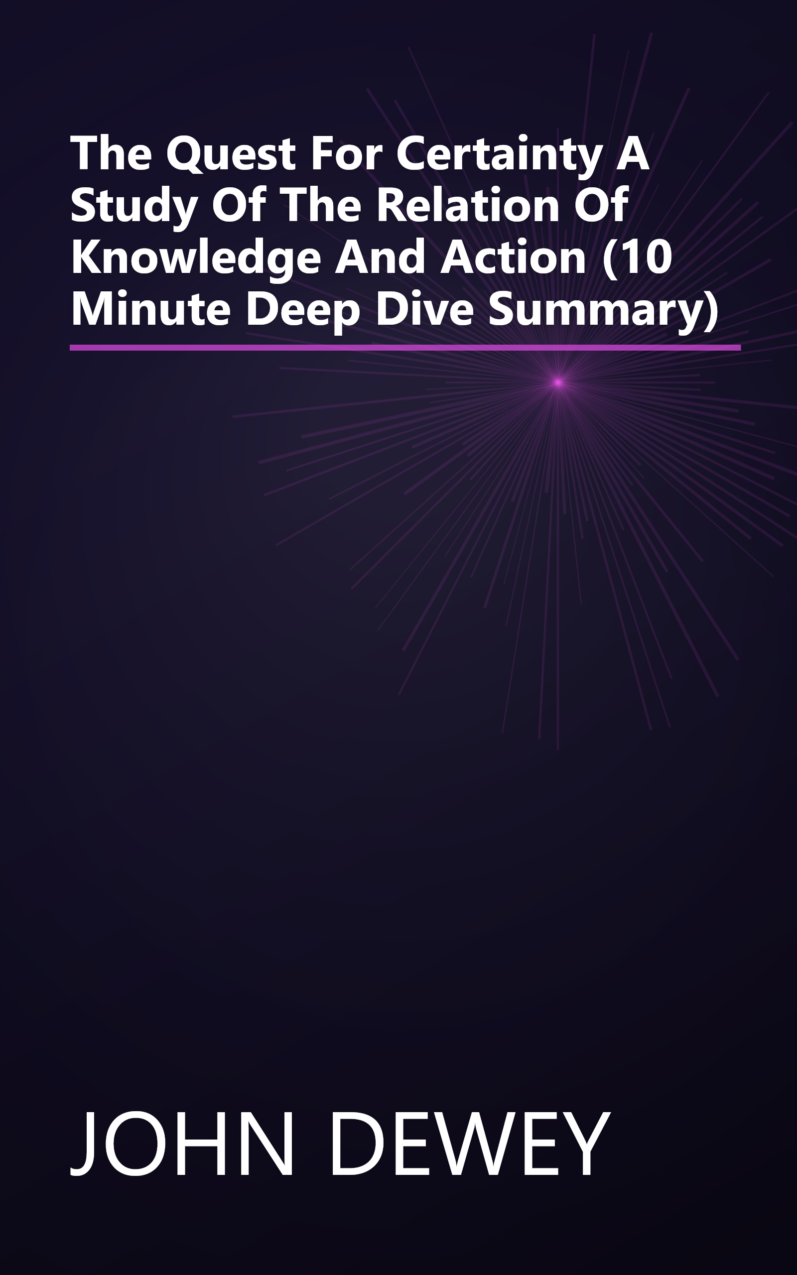 The Quest For Certainty  A Study Of The Relation Of Knowledge And Action (10 Minute   Deep Dive Summary) book cover