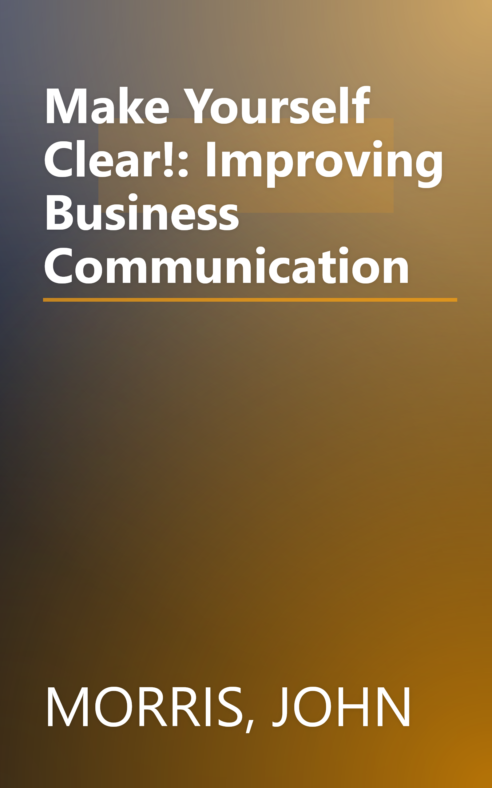 Make Yourself Clear!: Improving Business Communication book cover