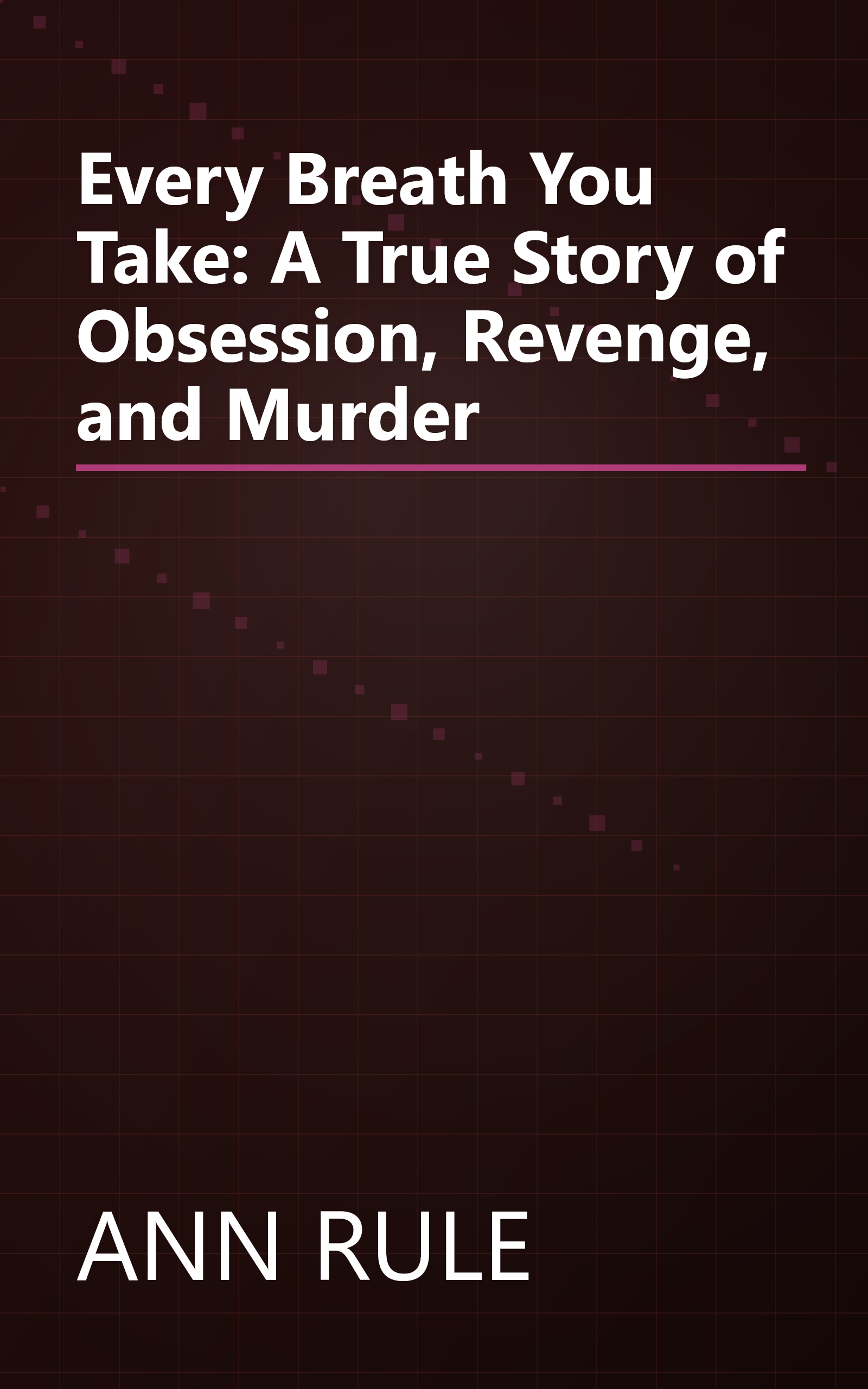 Every Breath You Take: A True Story of Obsession, Revenge, and Murder book cover