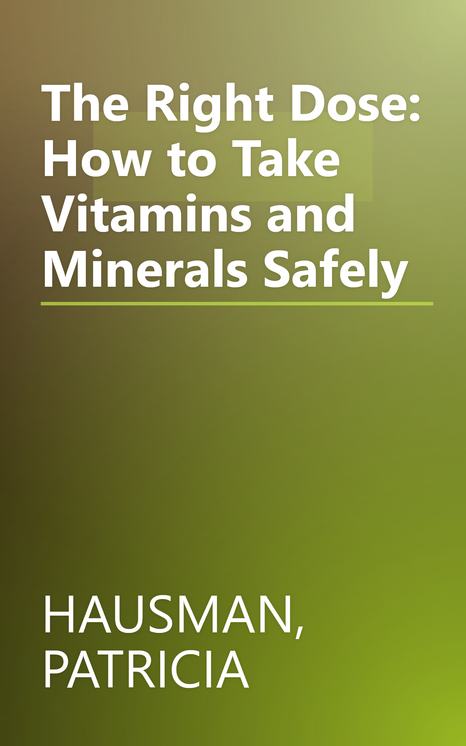 The Right Dose: How to Take Vitamins and Minerals Safely book cover