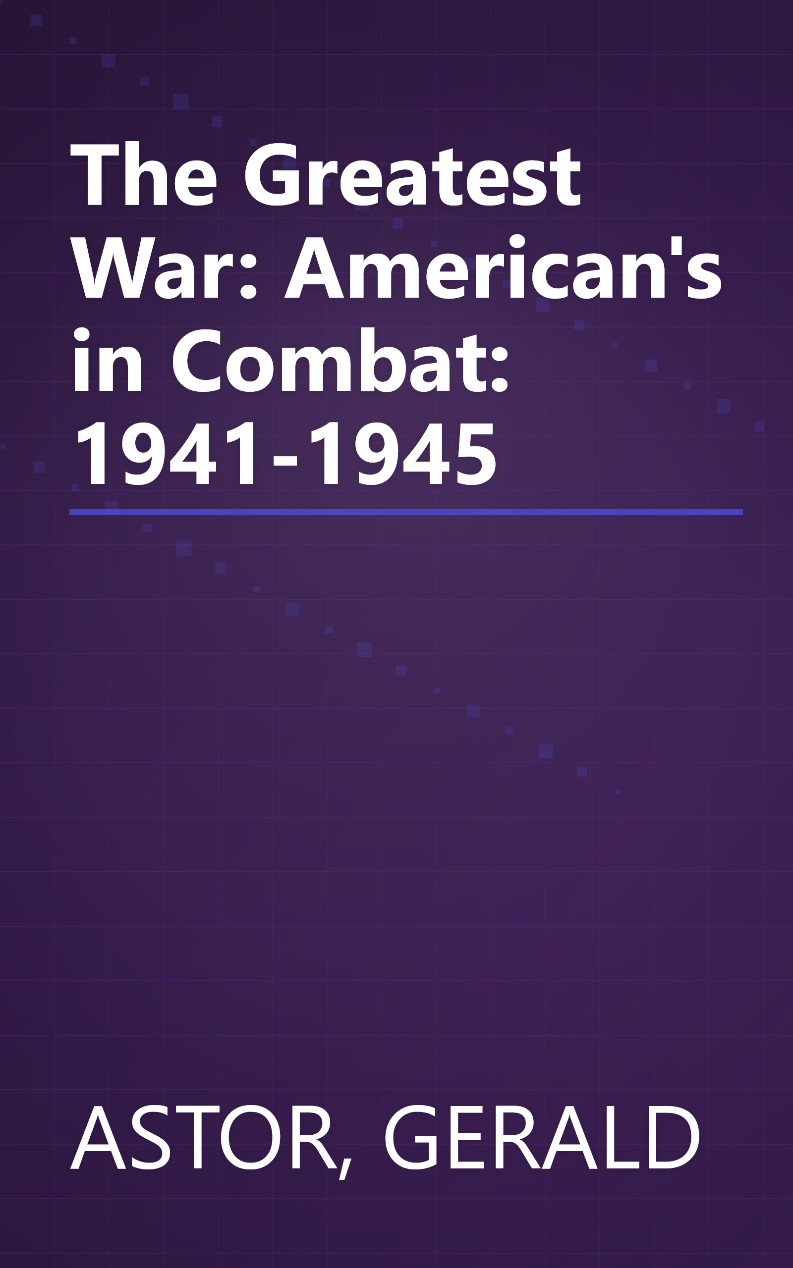 The Greatest War: American's in Combat: 1941-1945 book cover