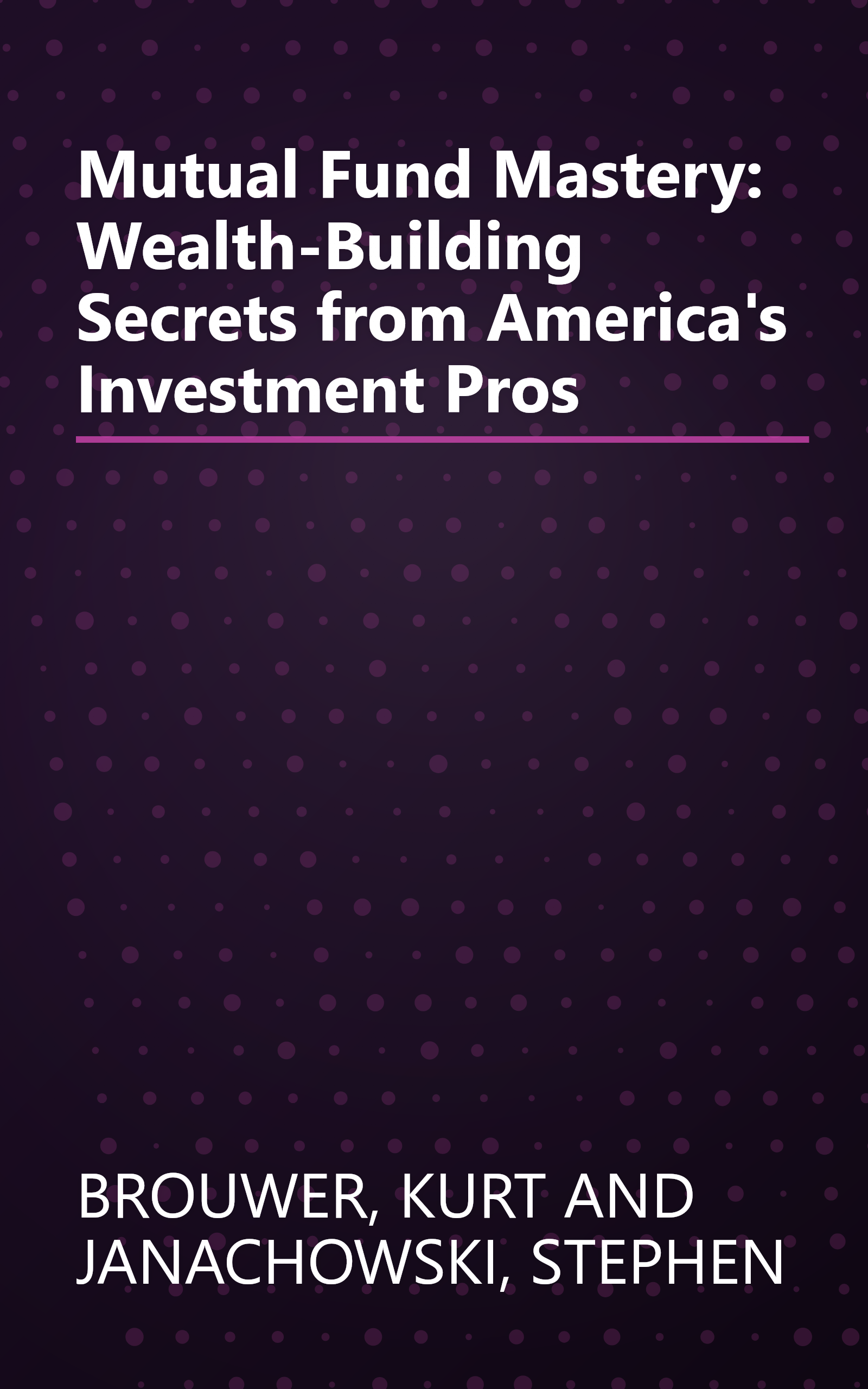 Mutual Fund Mastery: Wealth-Building Secrets from America's Investment Pros book cover