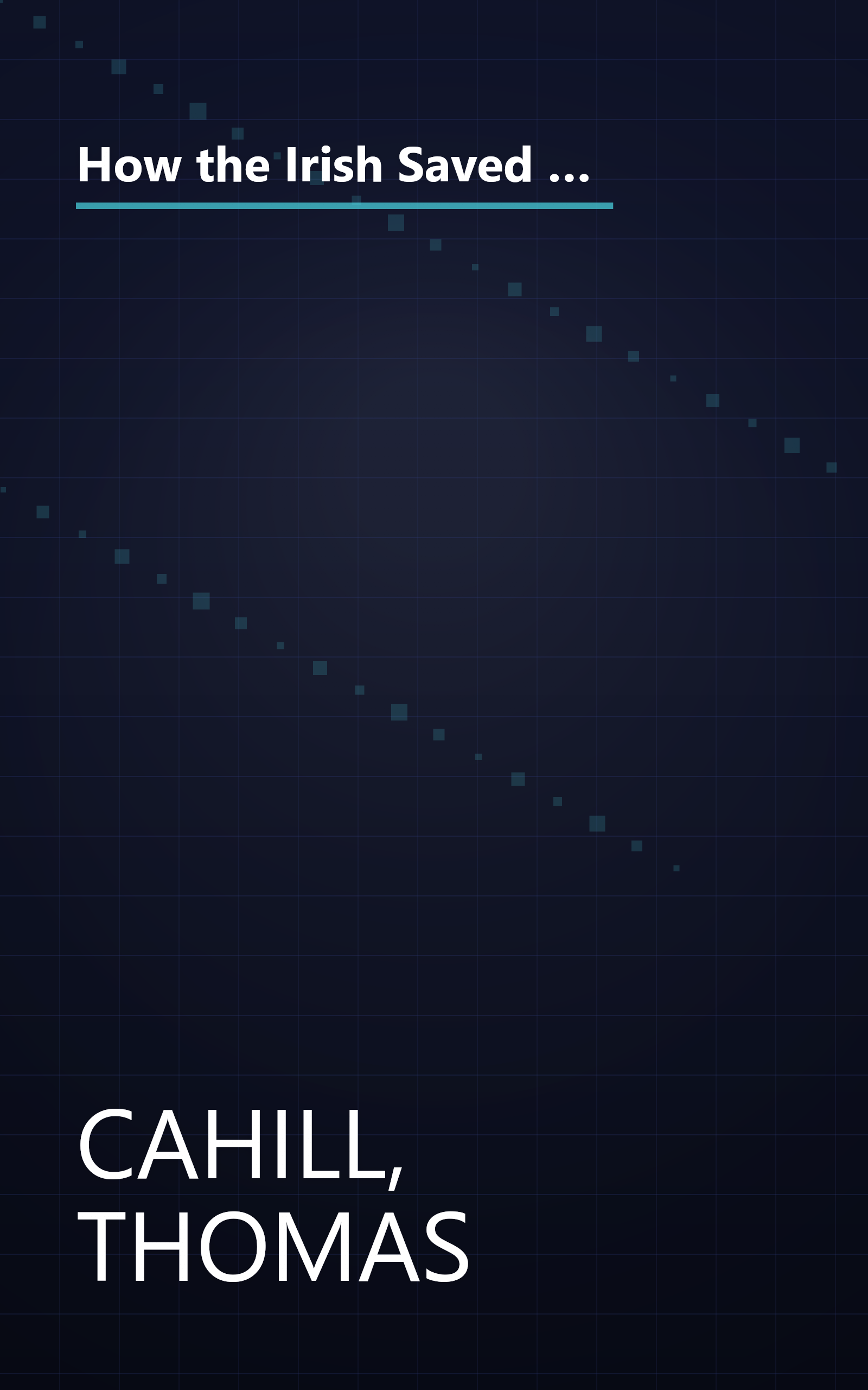 How the Irish Saved Civilization: The Untold Story of Ireland's Heroic Role From the Fall of Rome to the Rise of Medieval Europe (The Hinges of History) book cover