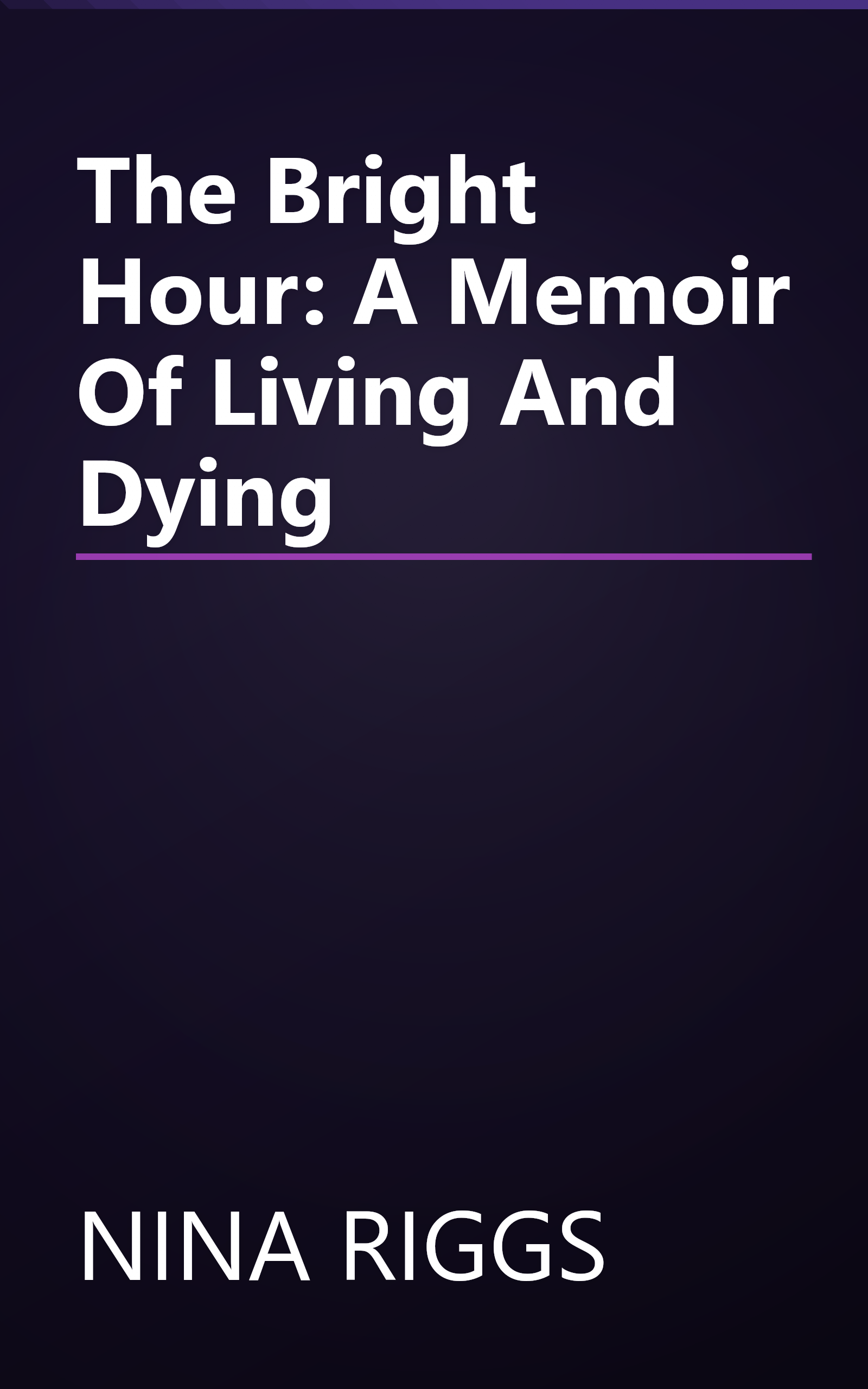 The Bright Hour: A Memoir Of Living And Dying book cover