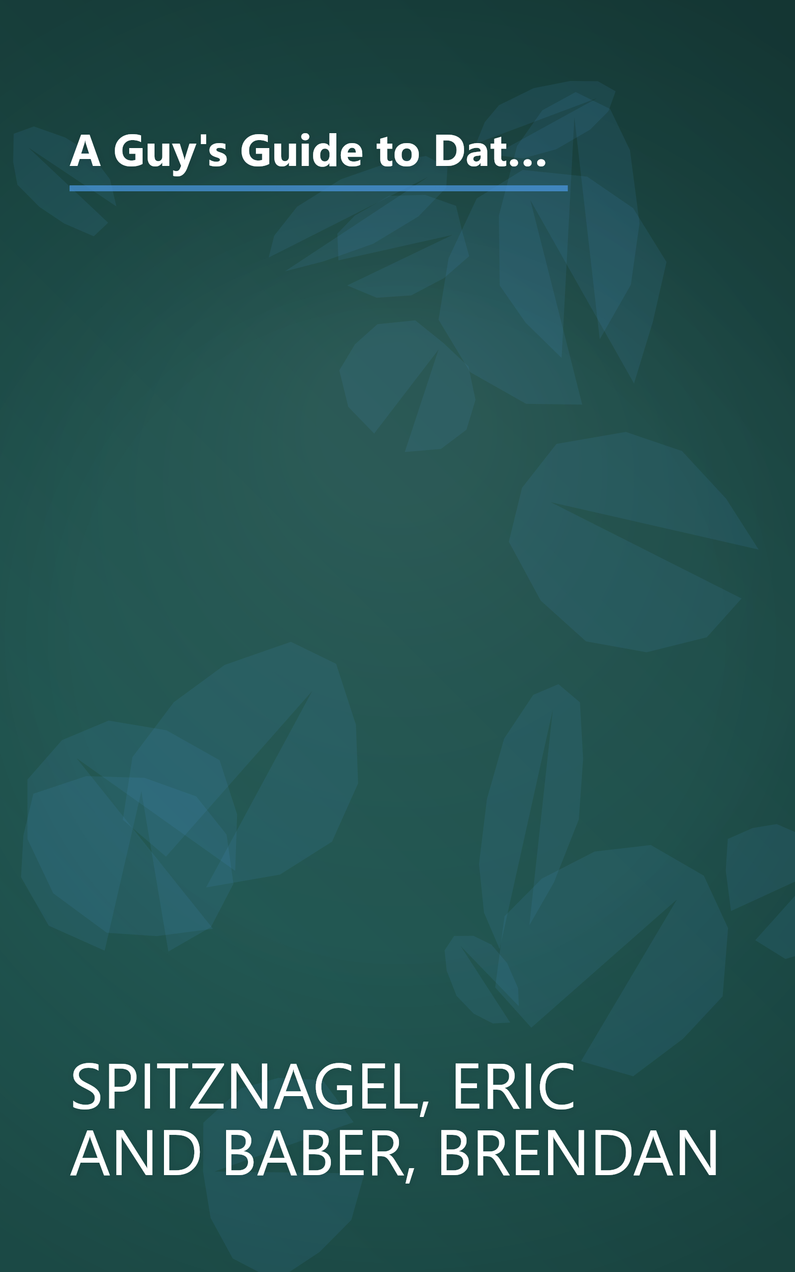 A Guy's Guide to Dating: Everything You Need to Know About Love, Sex, Relationships, and Other Things Too Terrible to Contemplate book cover