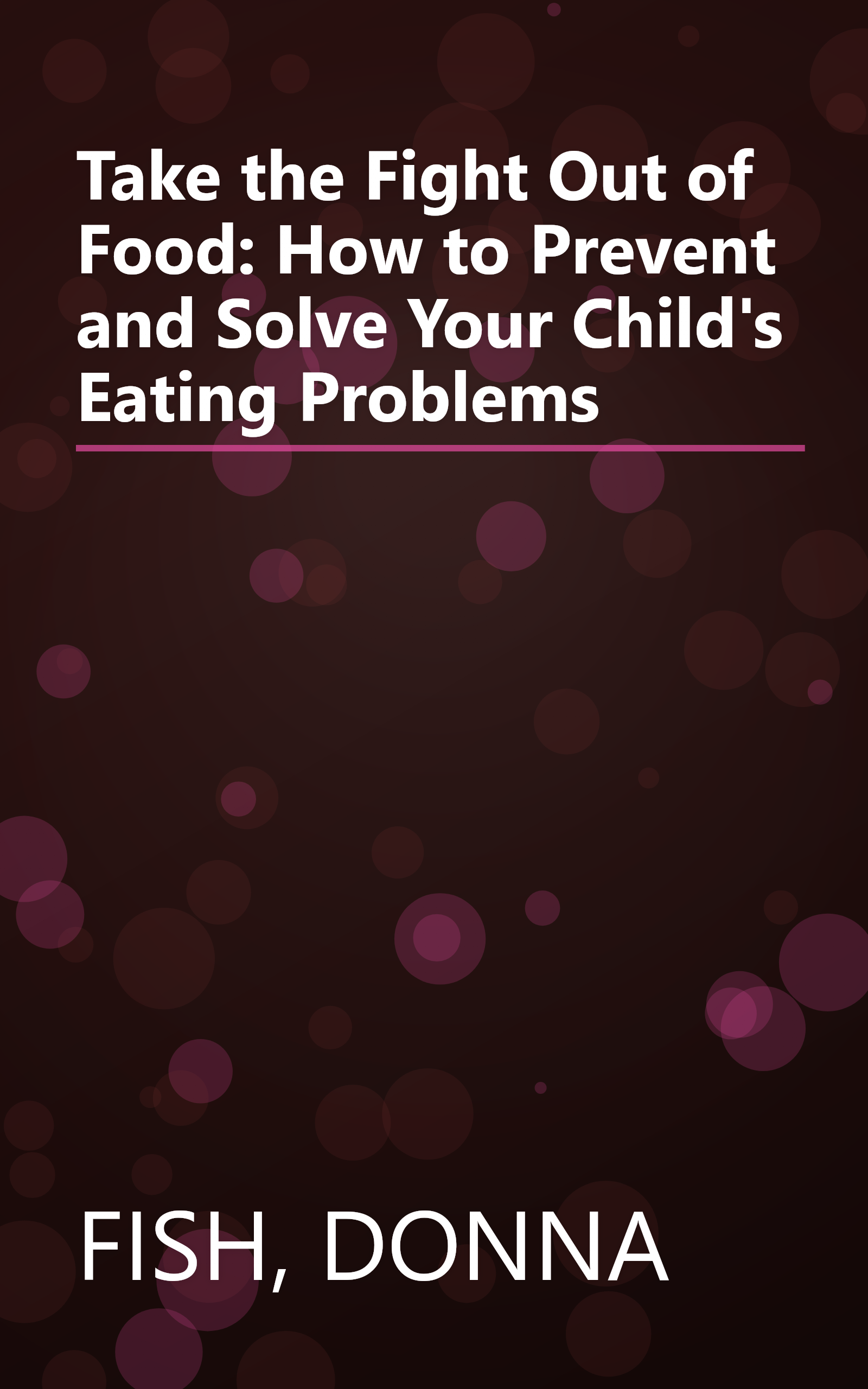 Take the Fight Out of Food: How to Prevent and Solve Your Child's Eating Problems book cover