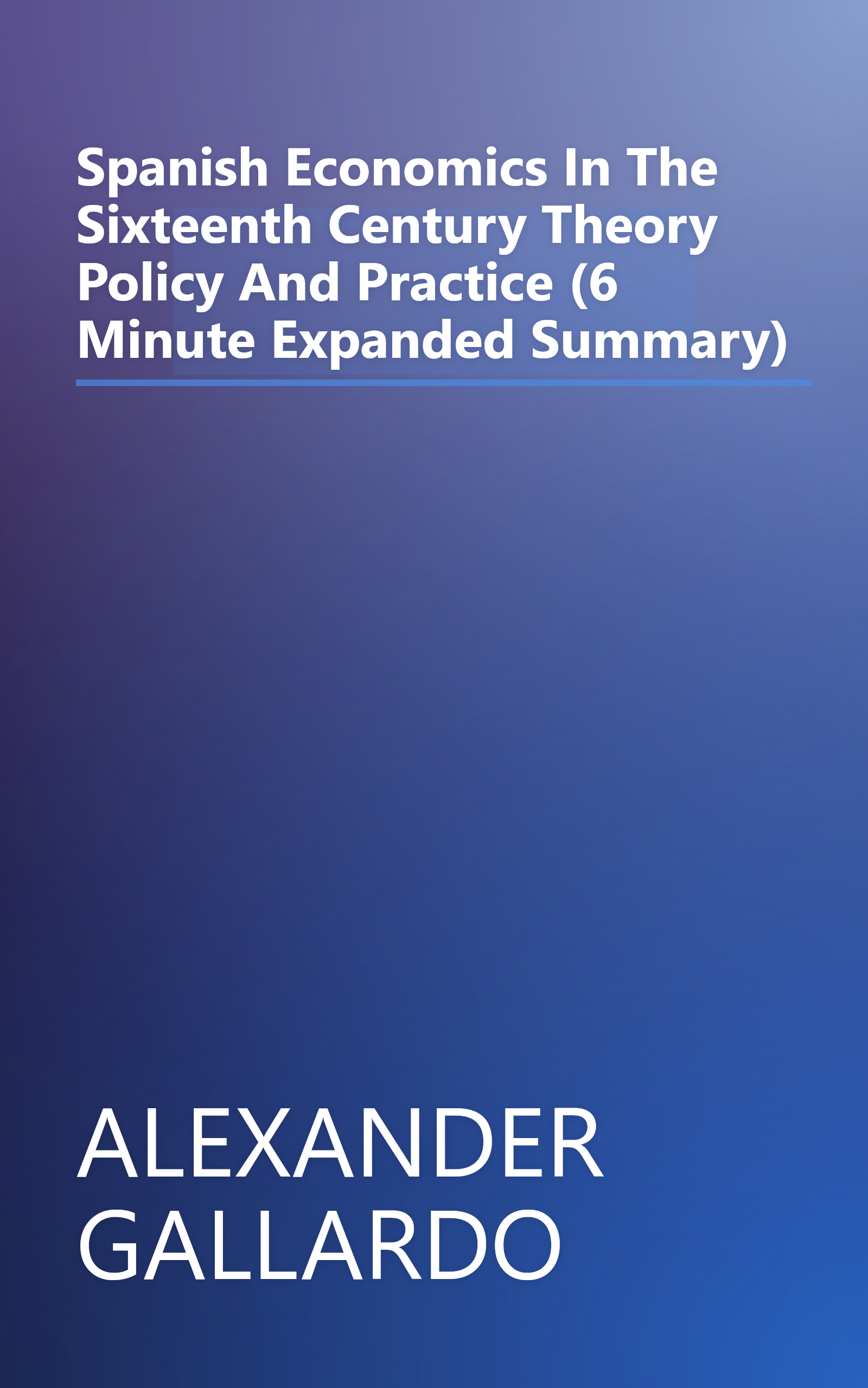 Spanish Economics In The Sixteenth Century  Theory  Policy  And Practice (6 Minute   Expanded Summary) book cover