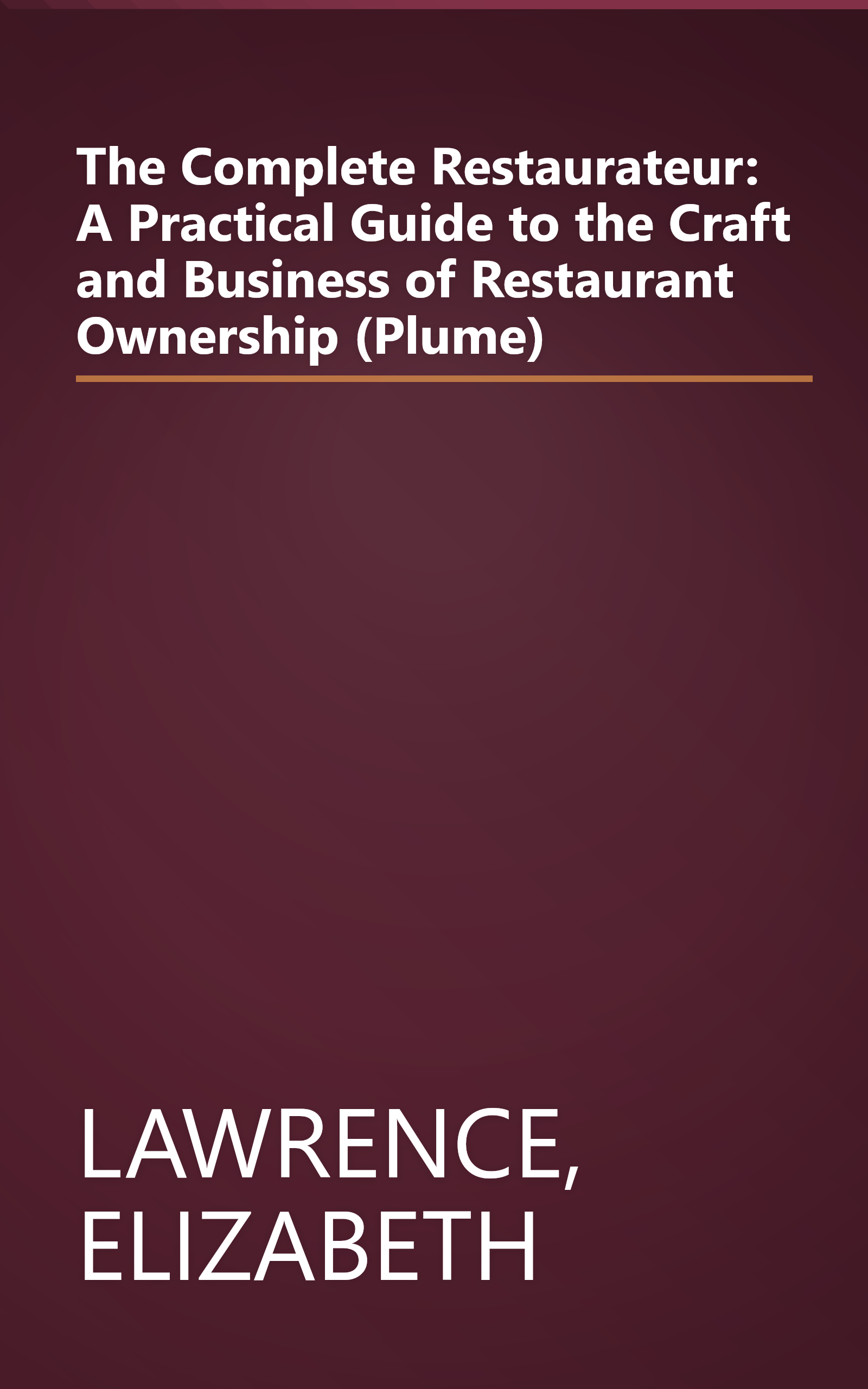 The Complete Restaurateur: A Practical Guide to the Craft and Business of Restaurant Ownership (Plume) book cover