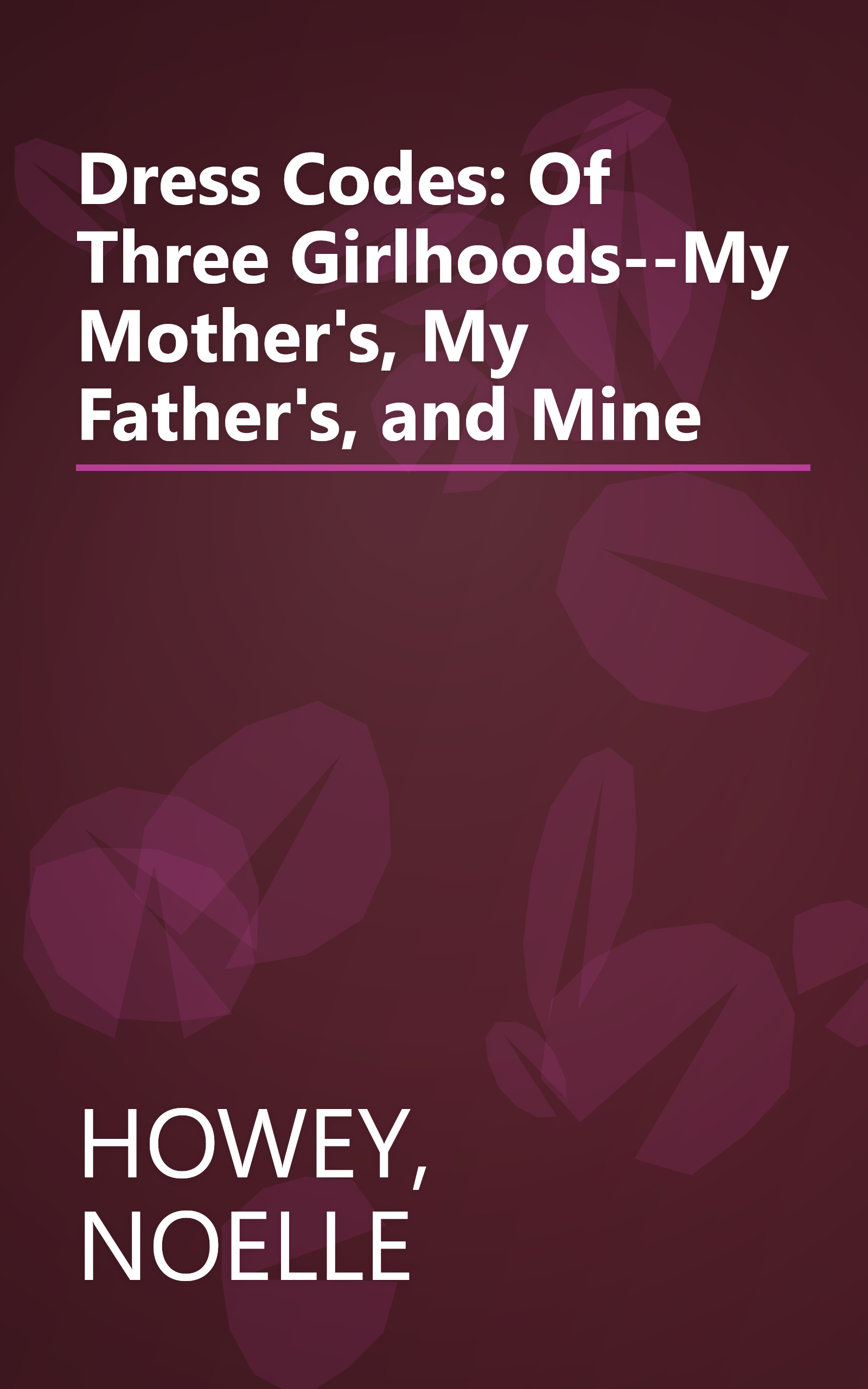 Dress Codes: Of Three Girlhoods--My Mother's, My Father's, and Mine book cover