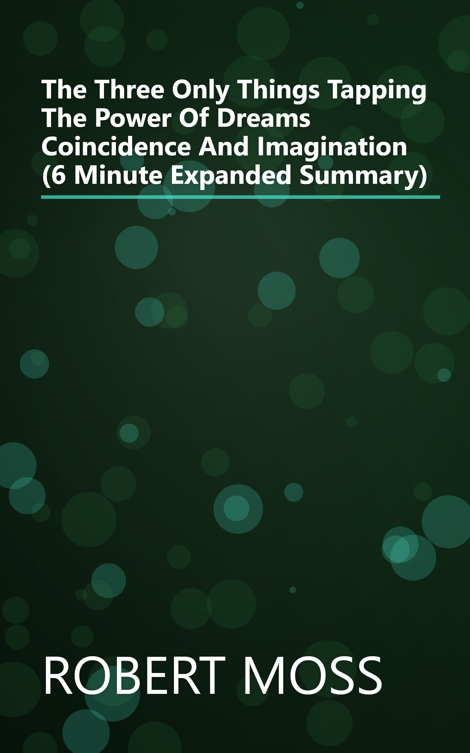 The Three Only Things  Tapping The Power Of Dreams  Coincidence  And Imagination (6 Minute   Expanded Summary) book cover